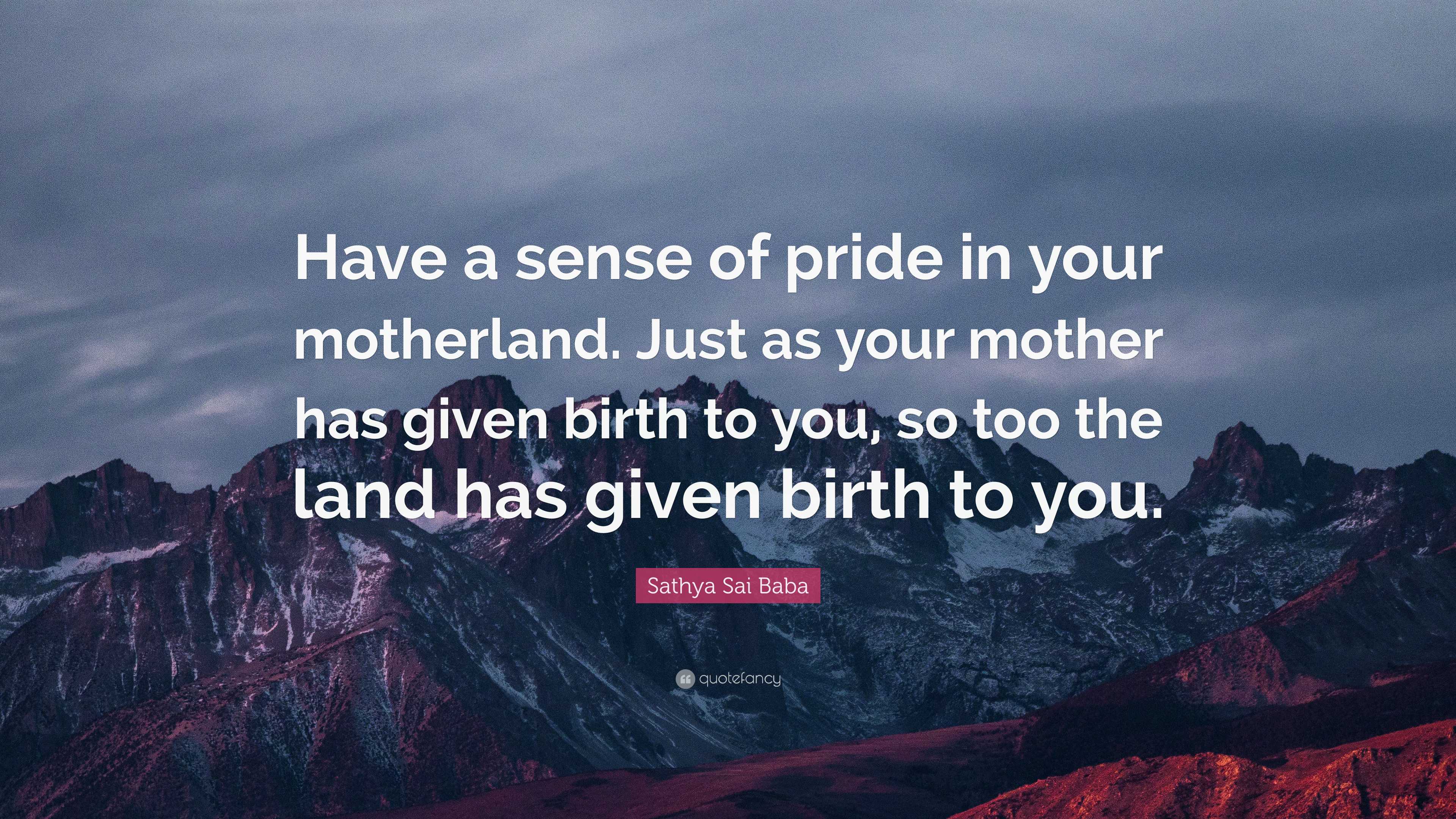 Sathya Sai Baba Quote: “Have a sense of pride in your motherland. Just ...