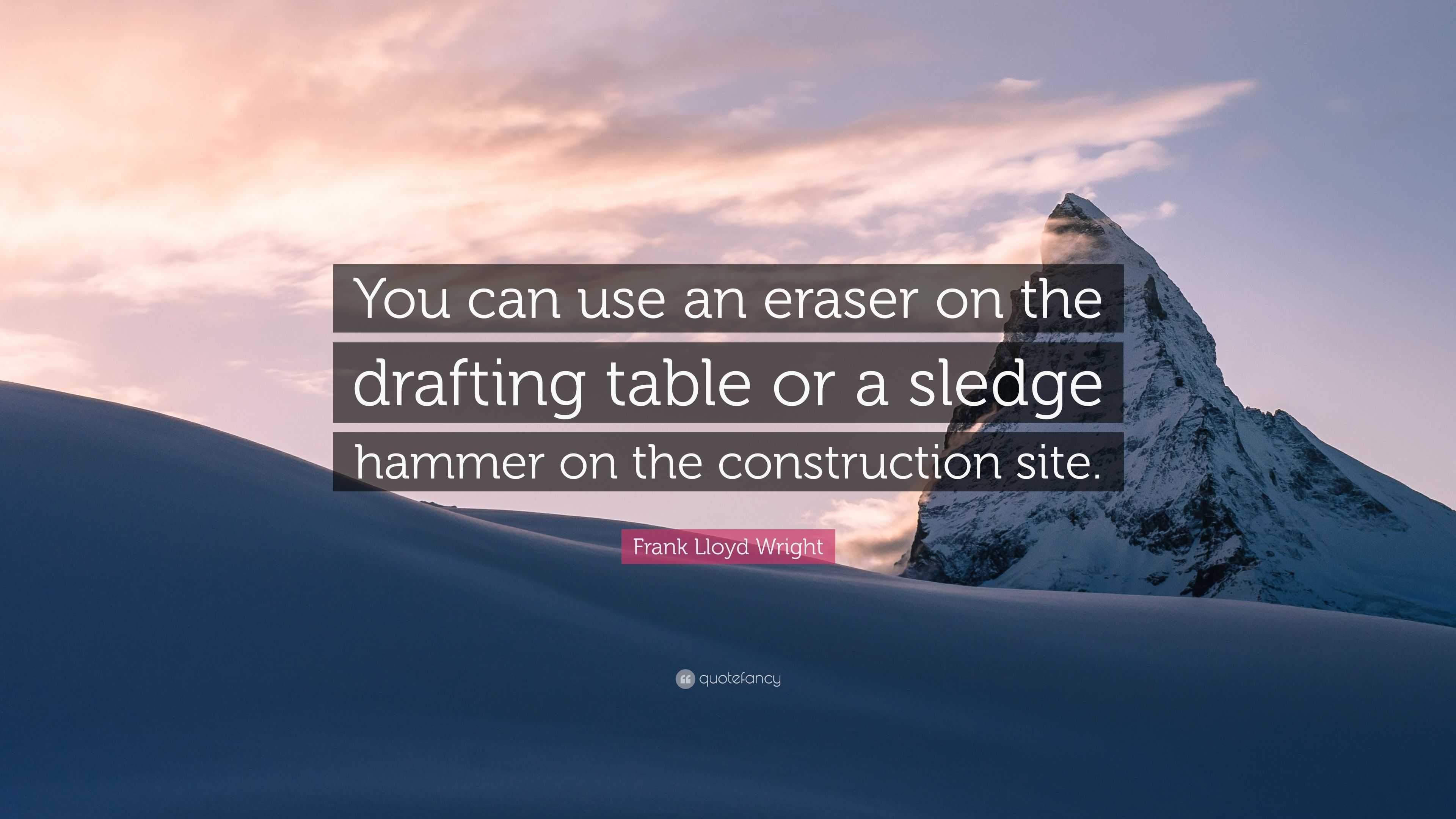 Frank Lloyd Wright Quote: “You can use an eraser on the drafting table ...
