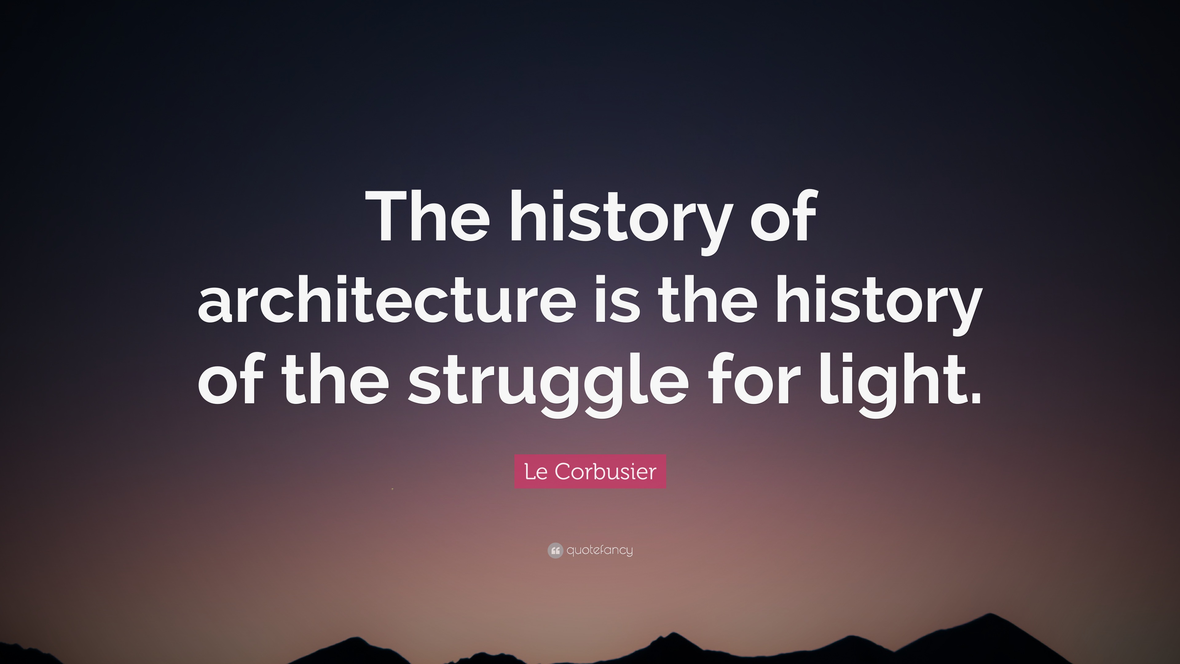 Le Corbusier Quote: “The history of architecture is the history of the ...