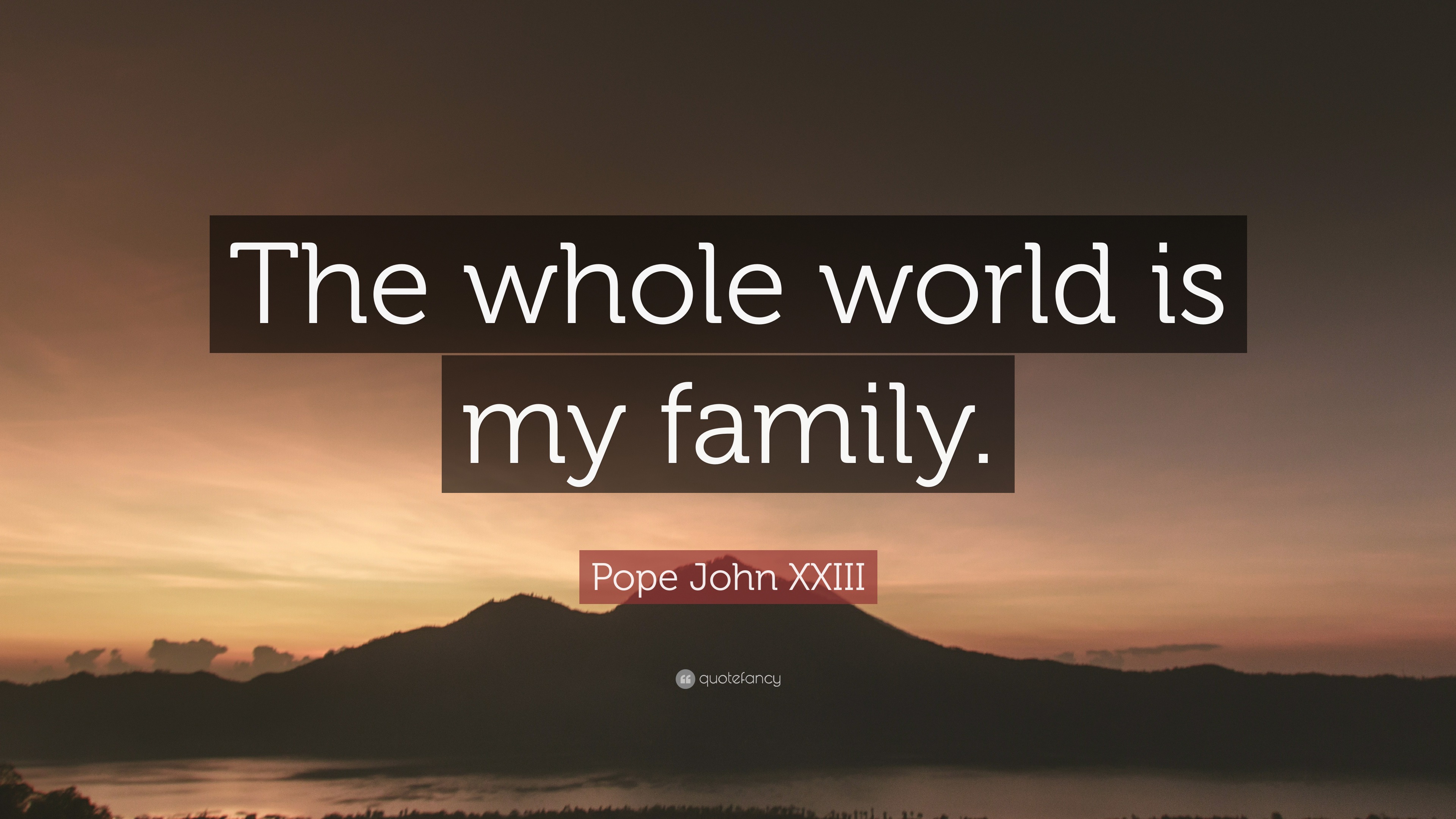 Pope John XXIII Quote: “The whole world is my family.”
