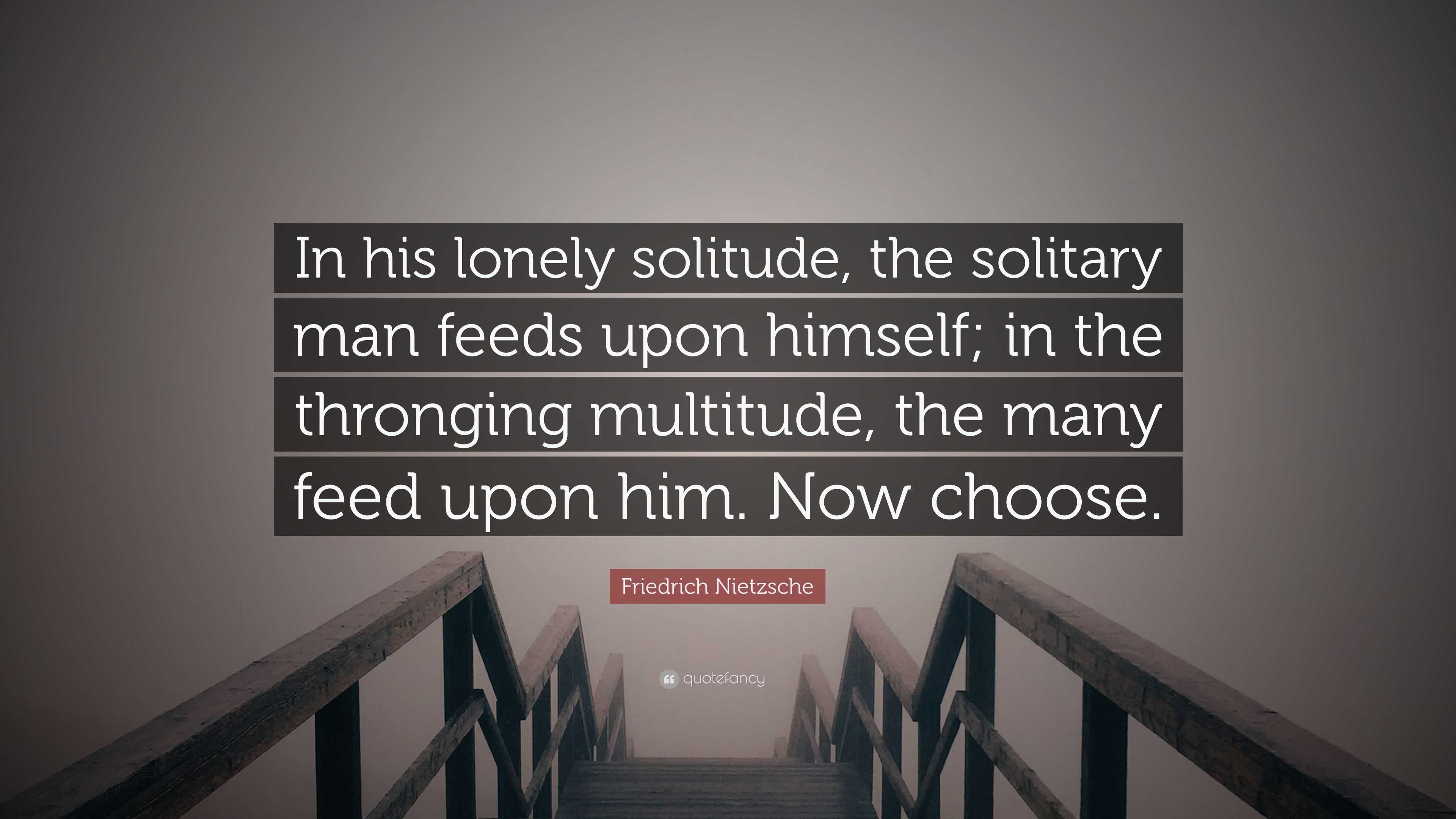 Friedrich Nietzsche Quote: “In his lonely solitude, the solitary man ...