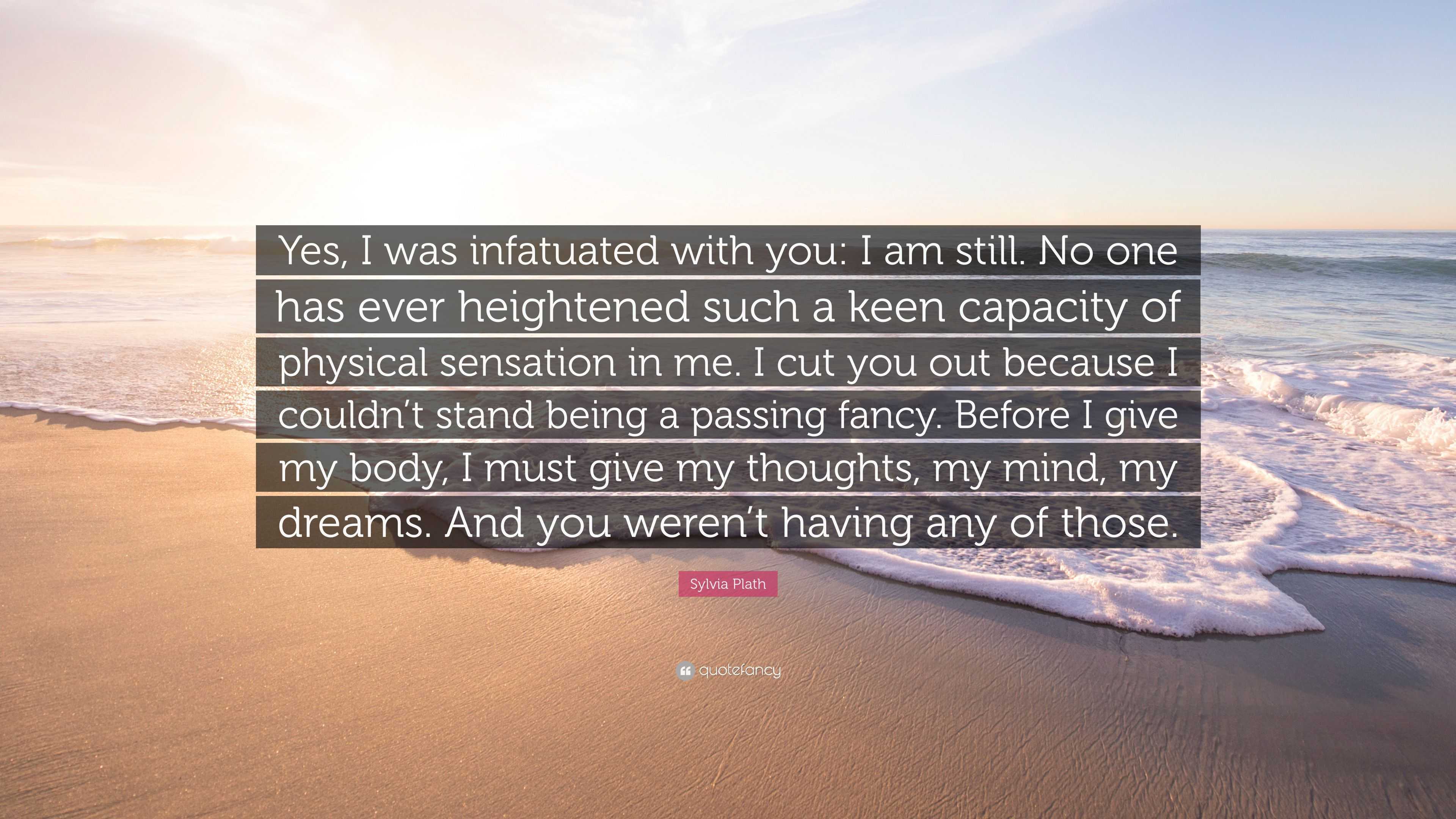 Sylvia Plath Quote: “Yes, I was infatuated with you: I am still. No one ...