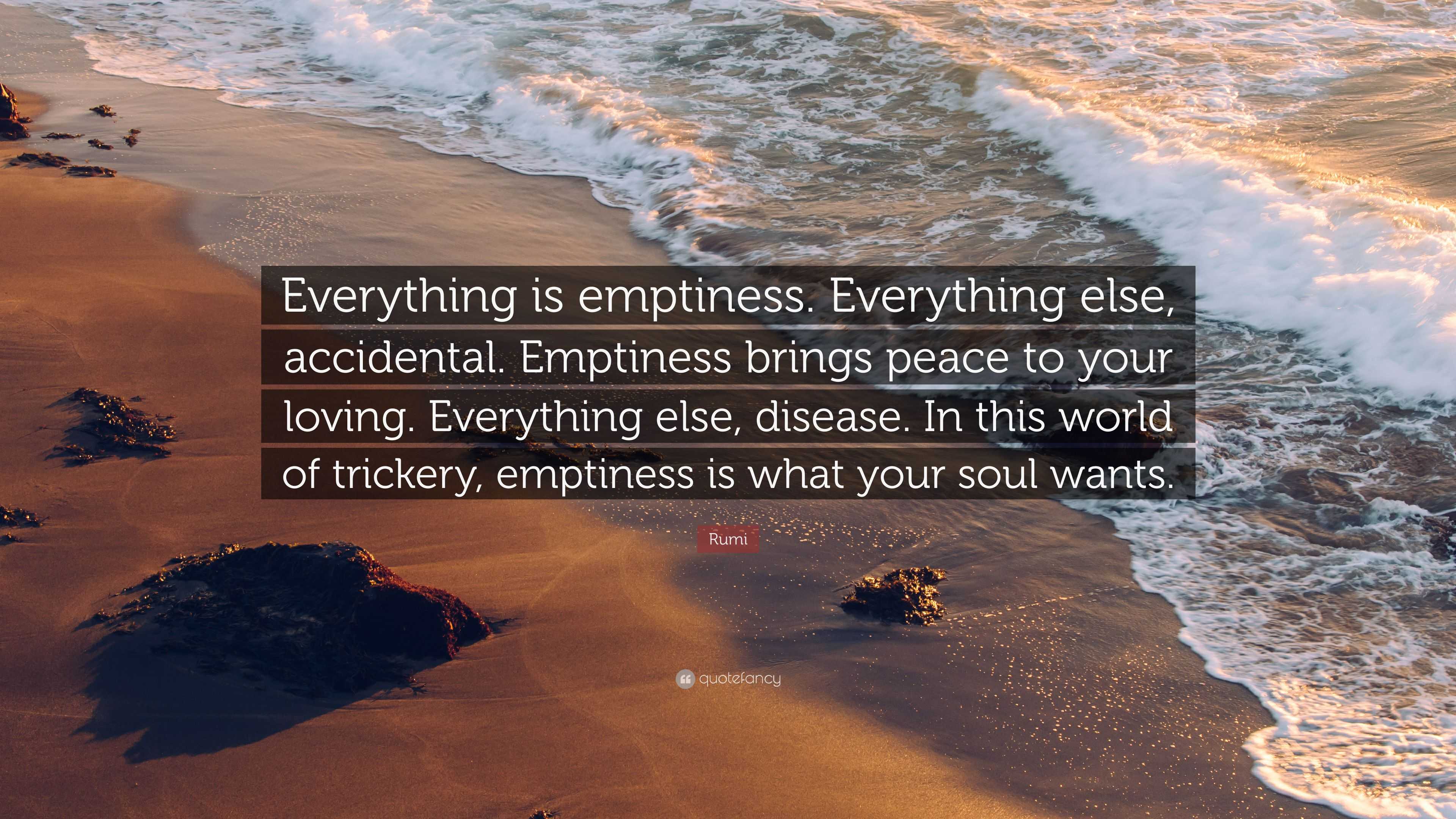 Rumi Quote: “Everything is emptiness. Everything else, accidental ...