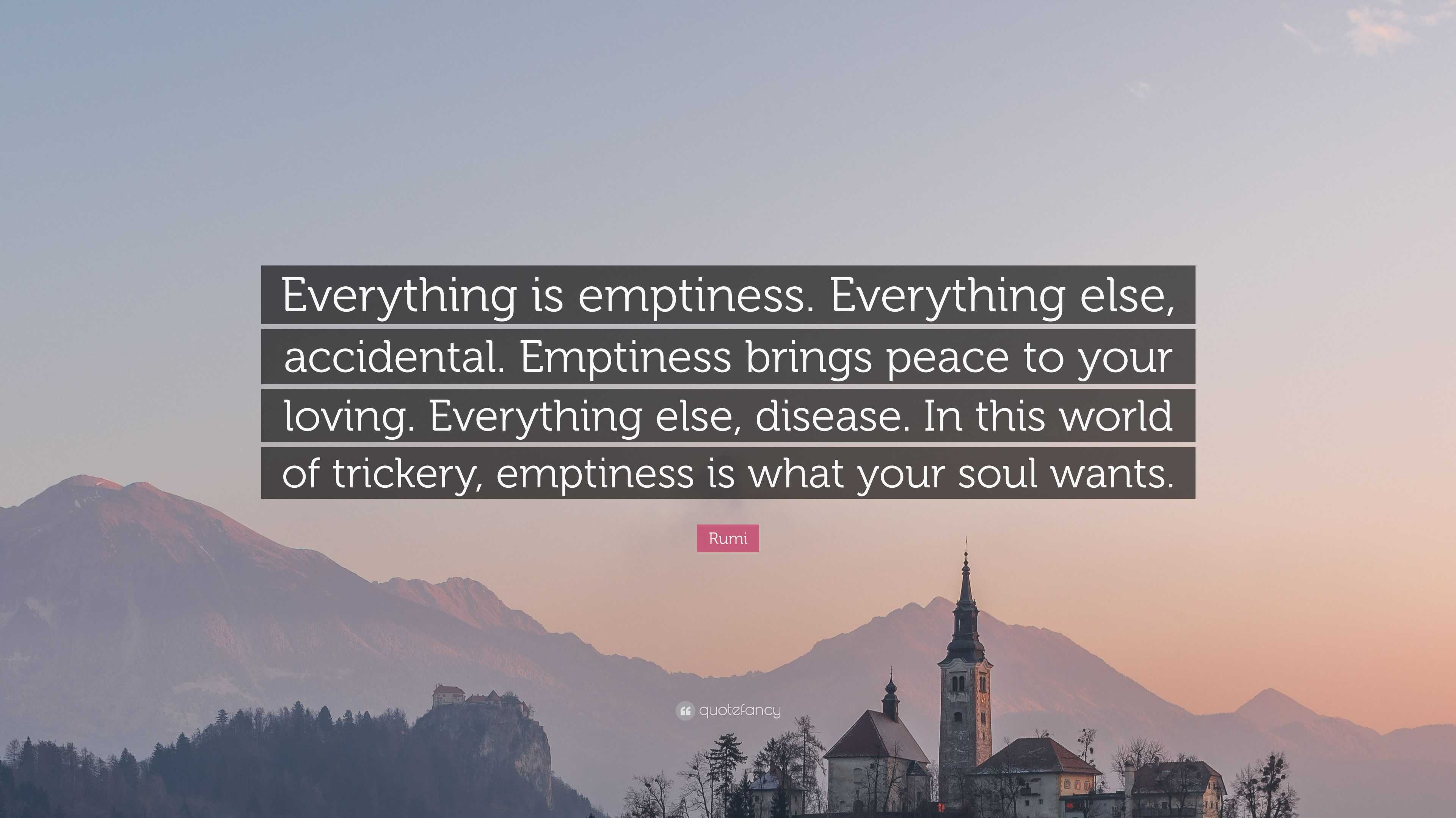 Rumi Quote: “Everything is emptiness. Everything else, accidental ...