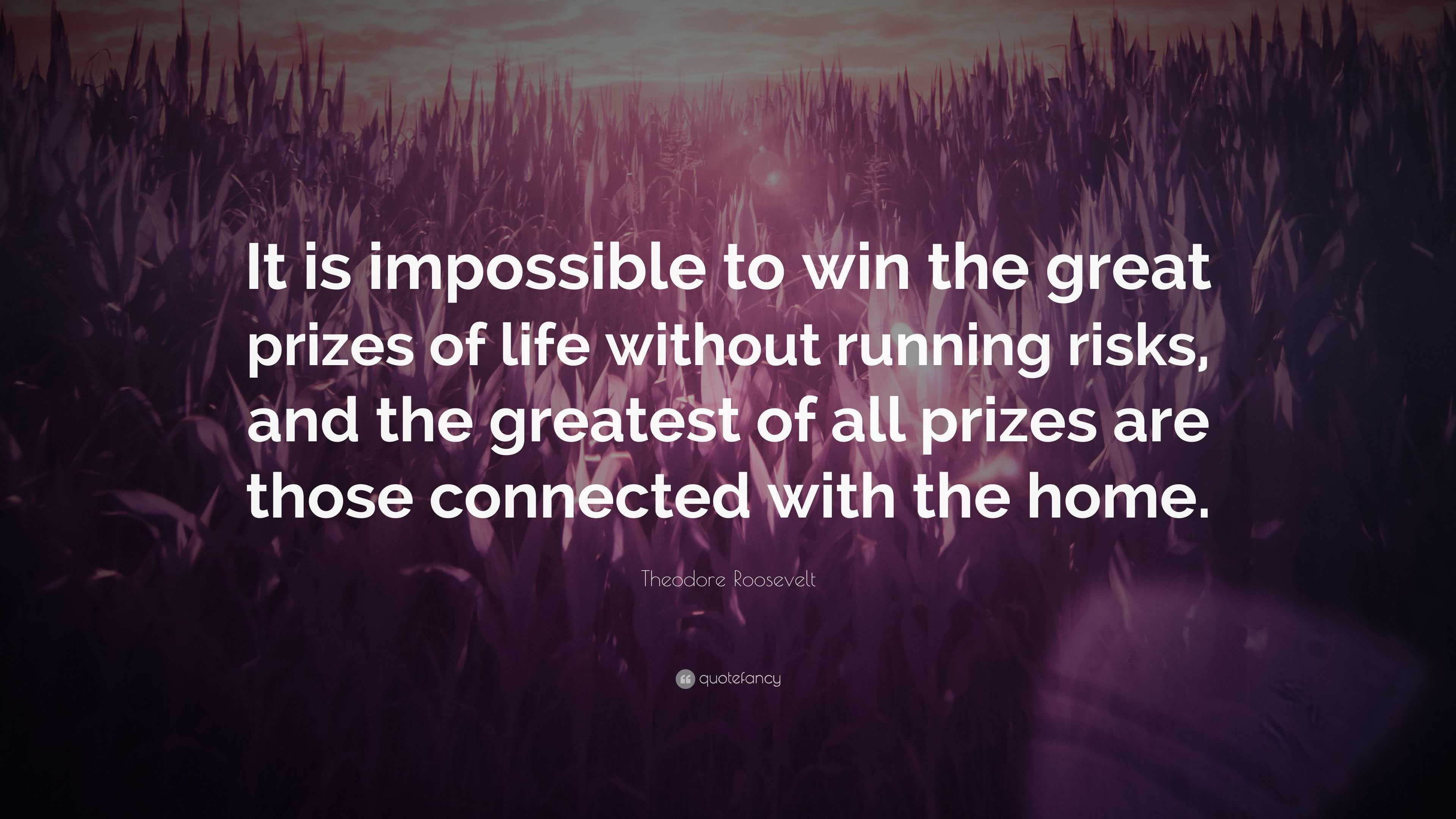 Theodore Roosevelt Quote: “It is impossible to win the great prizes of ...