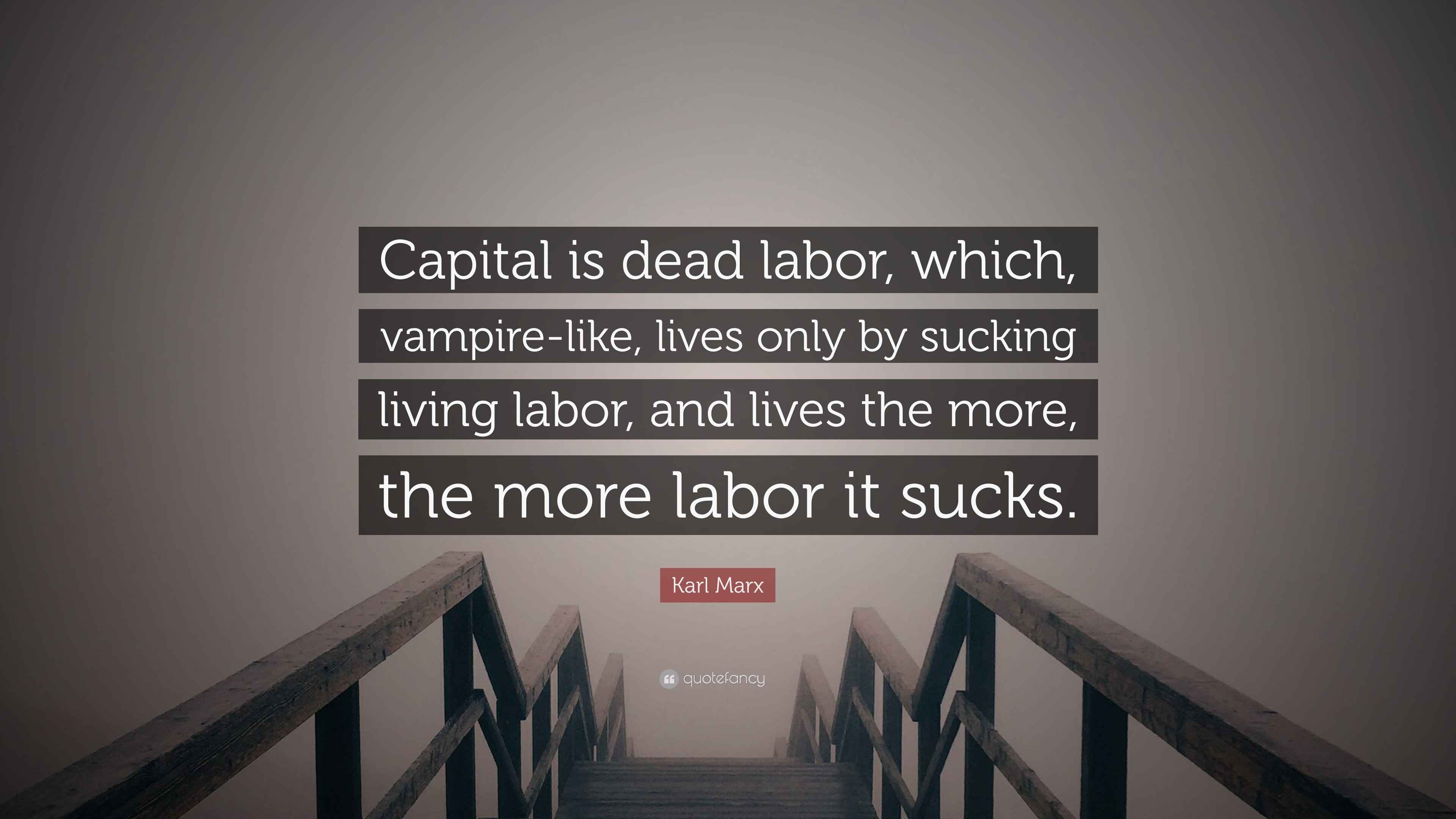 Karl Marx Quote: “Capital is dead labor, which, vampire-like, lives ...