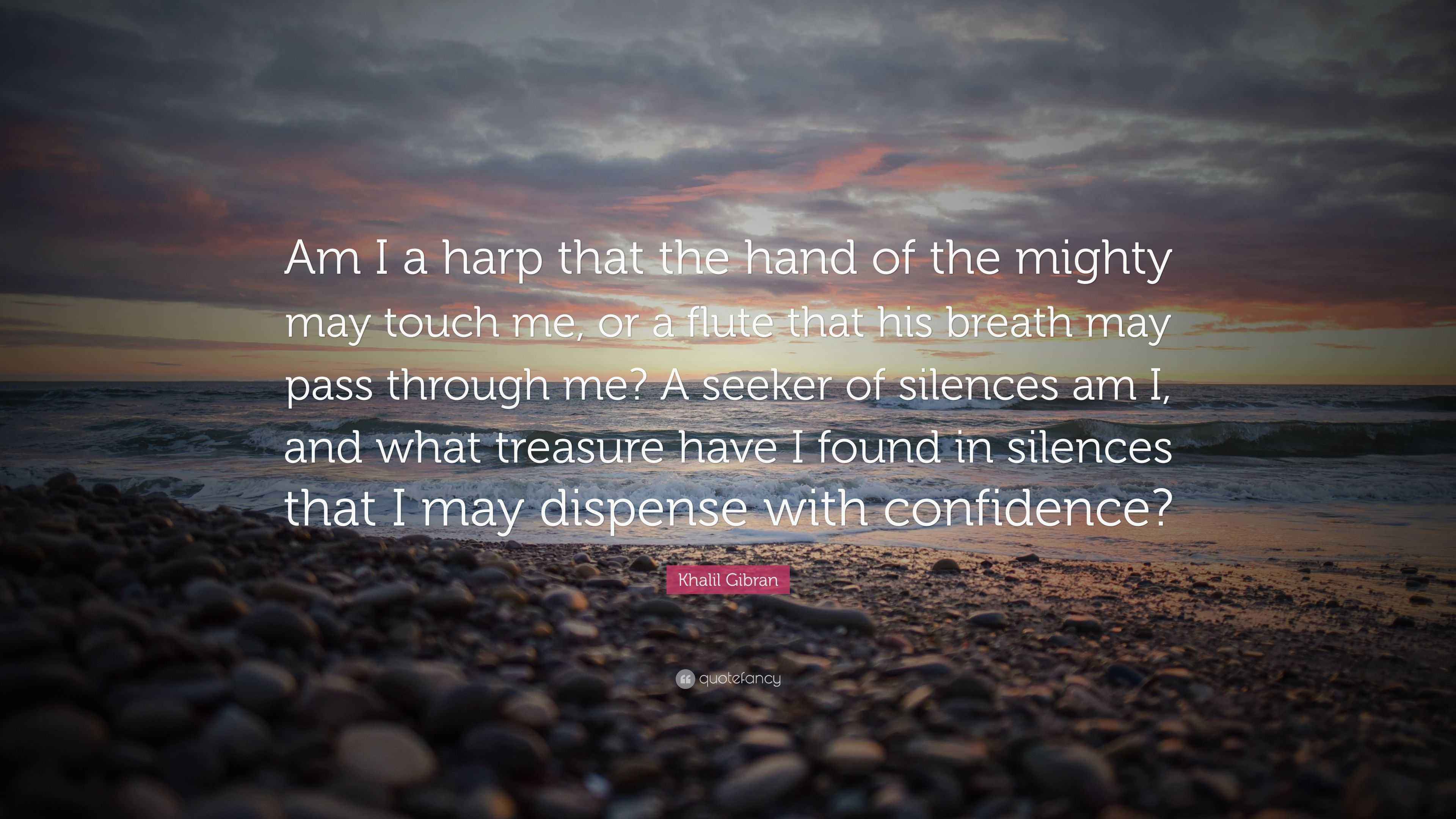 Khalil Gibran Quote: “Am I a harp that the hand of the mighty may touch ...