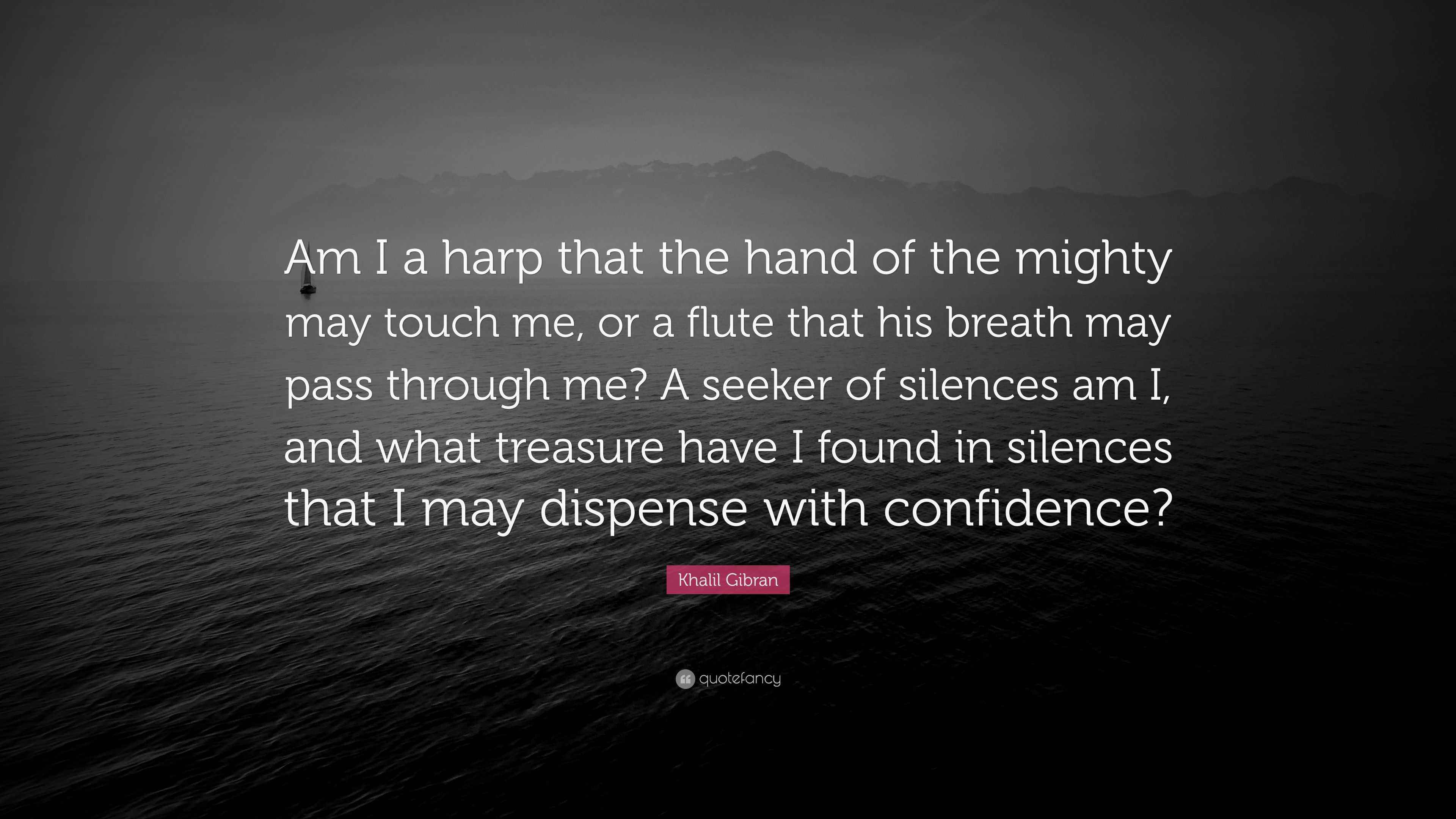Khalil Gibran Quote: “Am I a harp that the hand of the mighty may touch ...