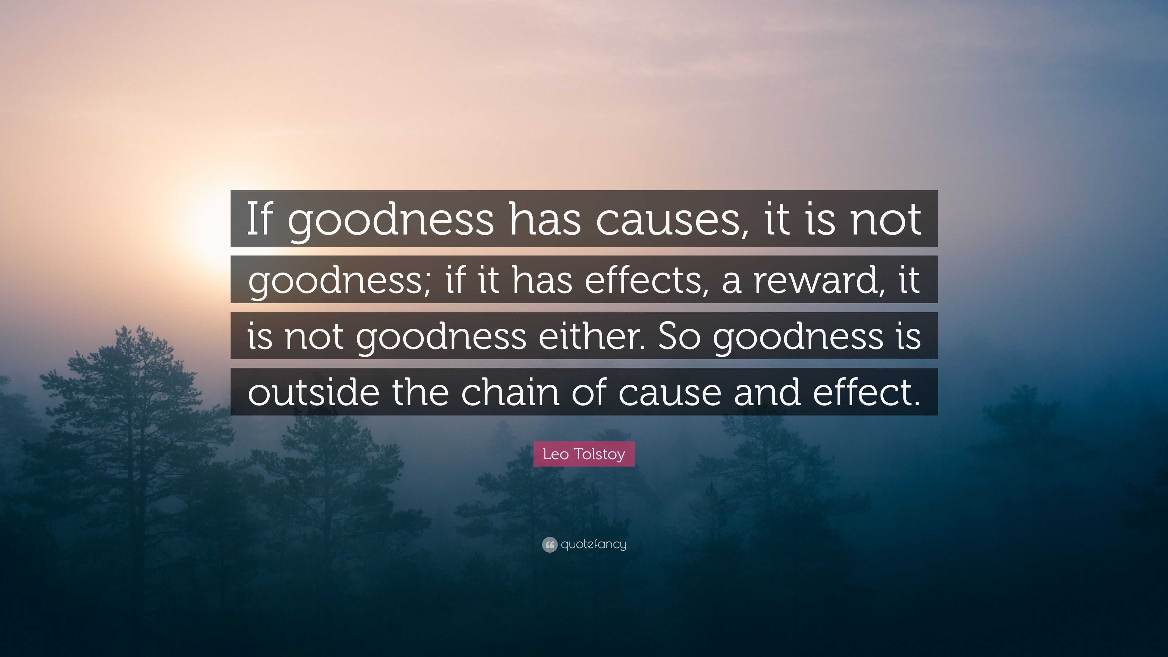 Leo Tolstoy Quote: “If goodness has causes, it is not goodness; if it ...