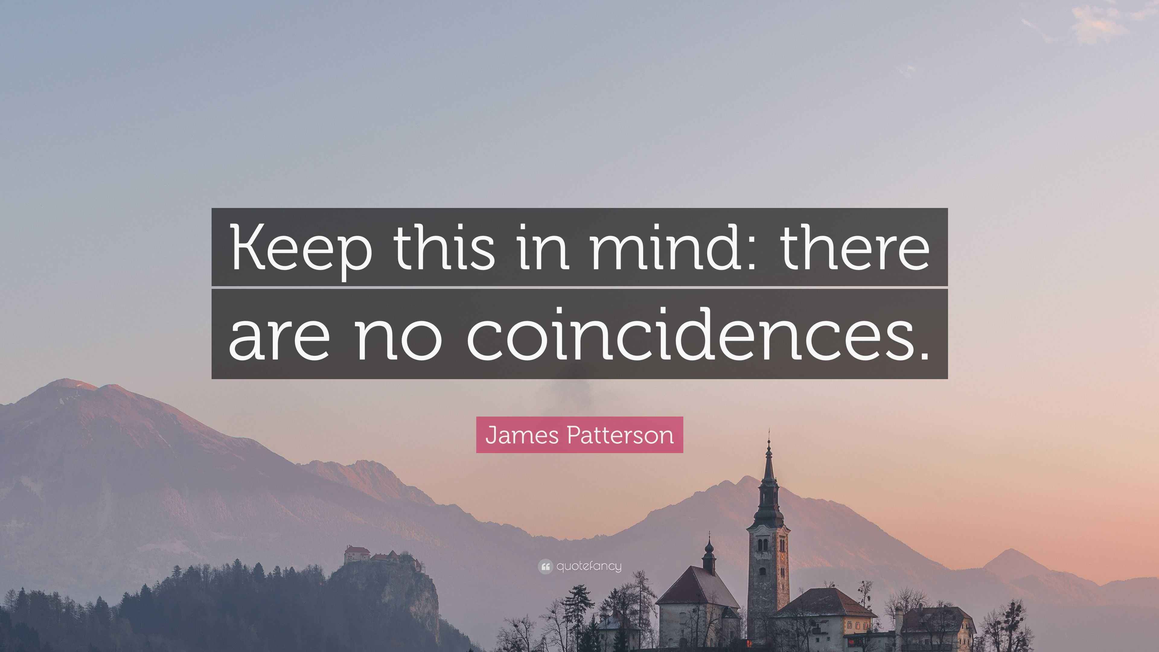 James Patterson Quote: “Keep this in mind: there are no coincidences.”