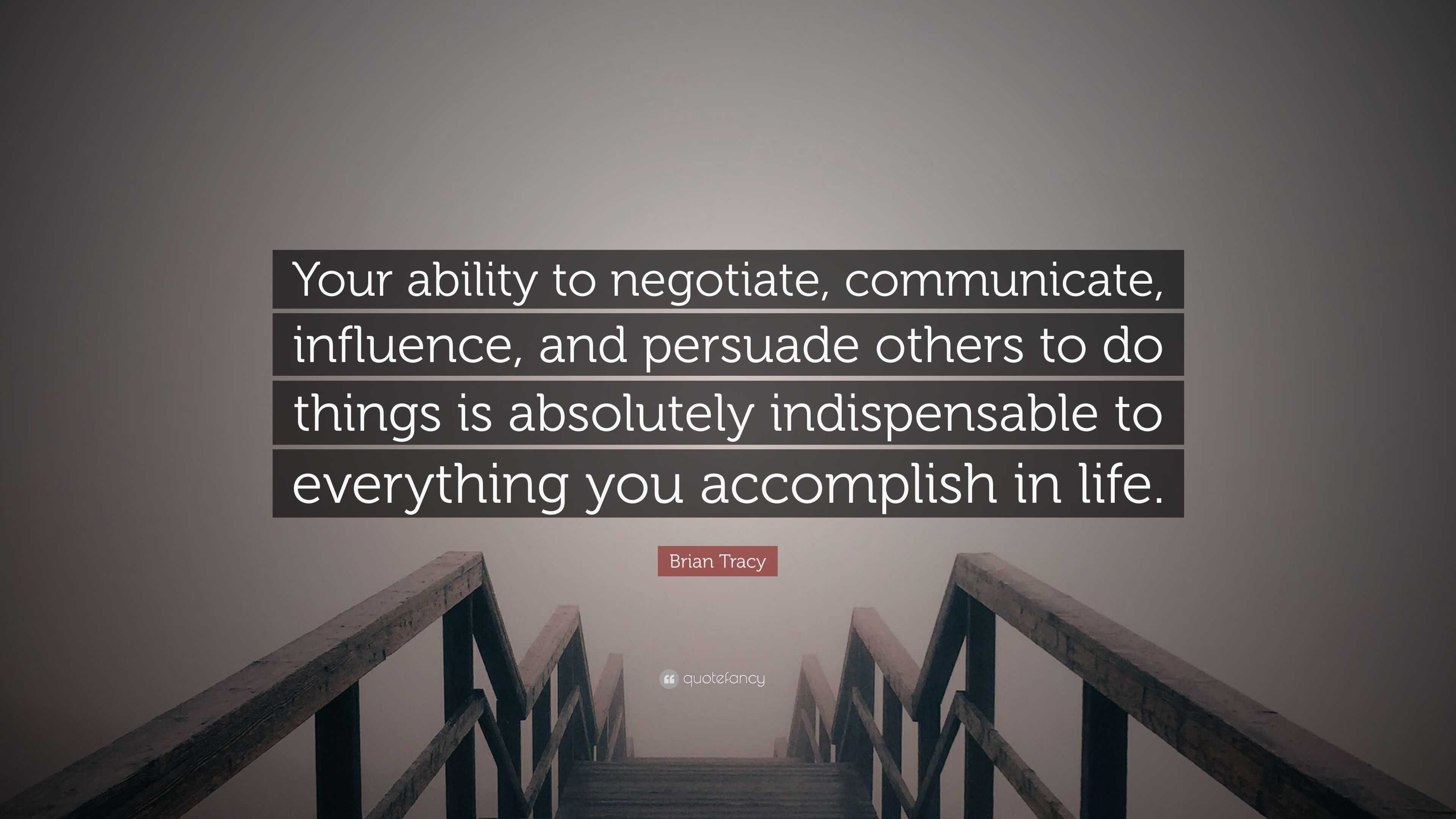Brian Tracy Quote: “Your ability to negotiate, communicate, influence ...