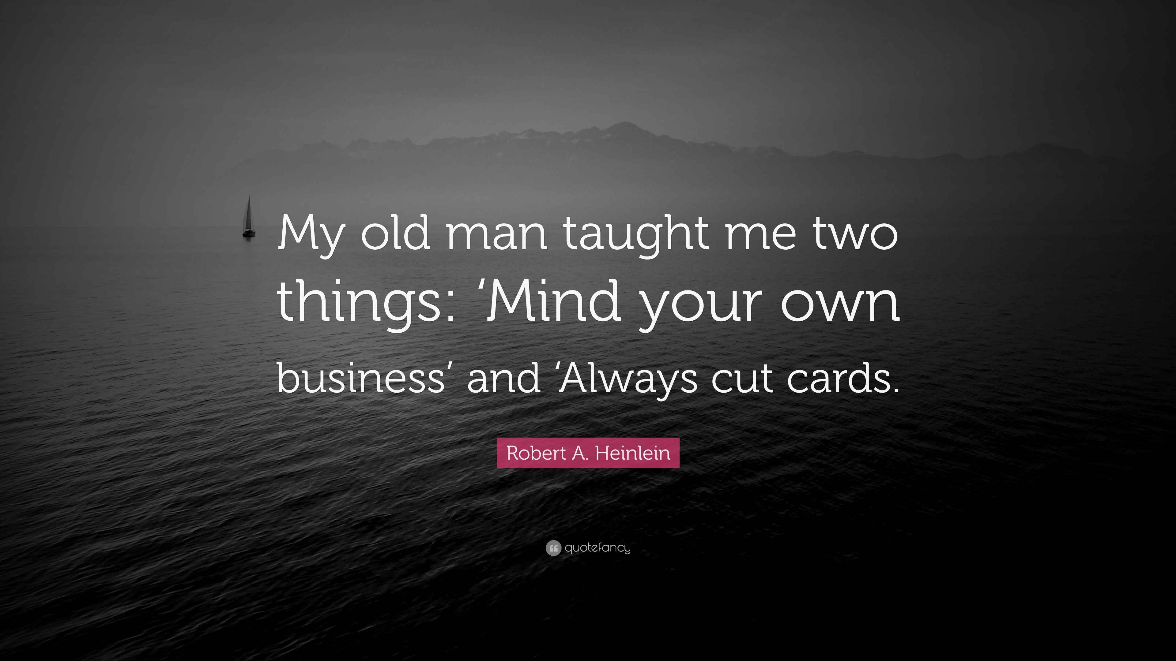 Robert A. Heinlein Quote: “My old man taught me two things: ‘Mind your ...