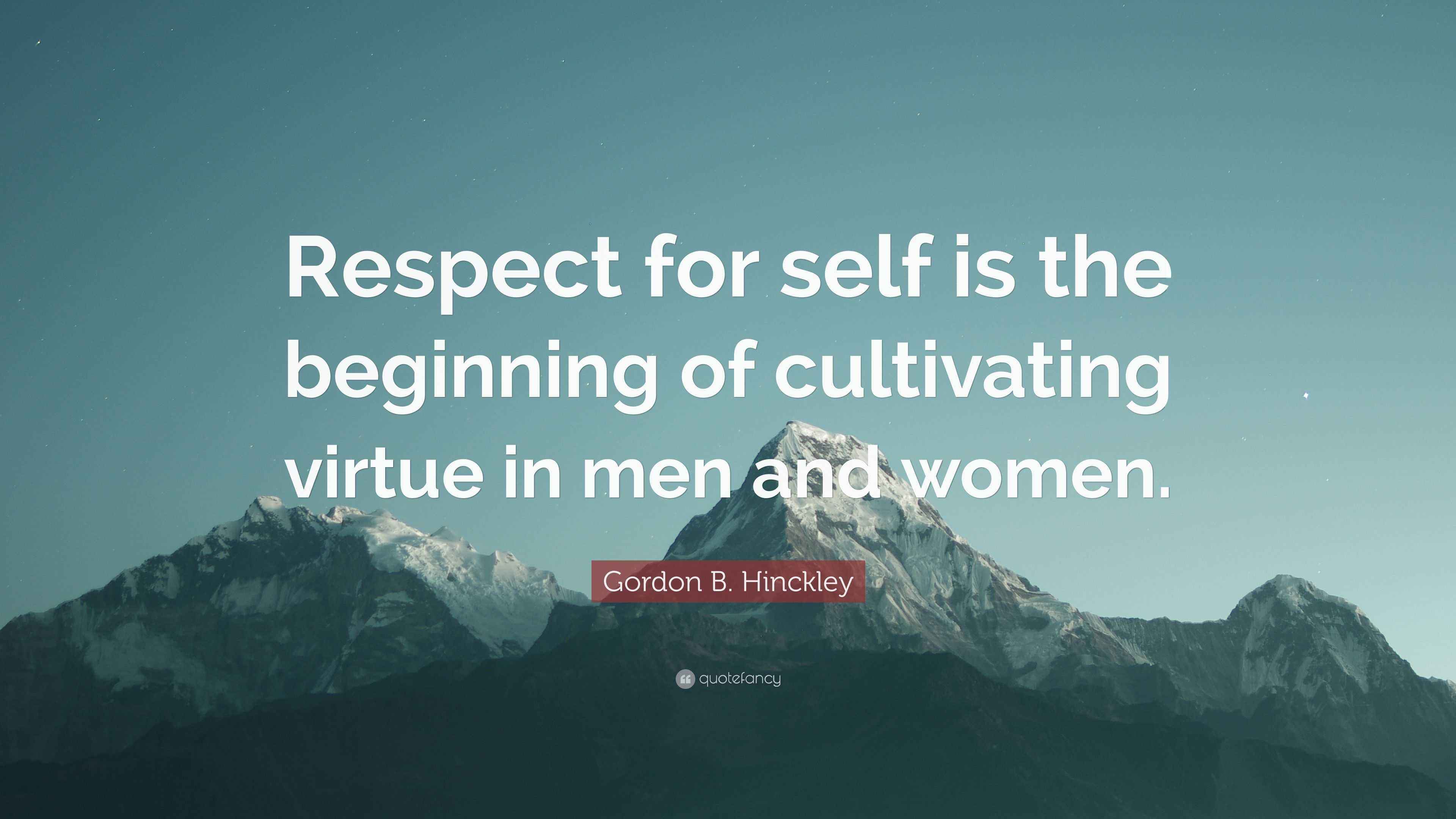 Gordon B. Hinckley Quote: “Respect for self is the beginning of ...