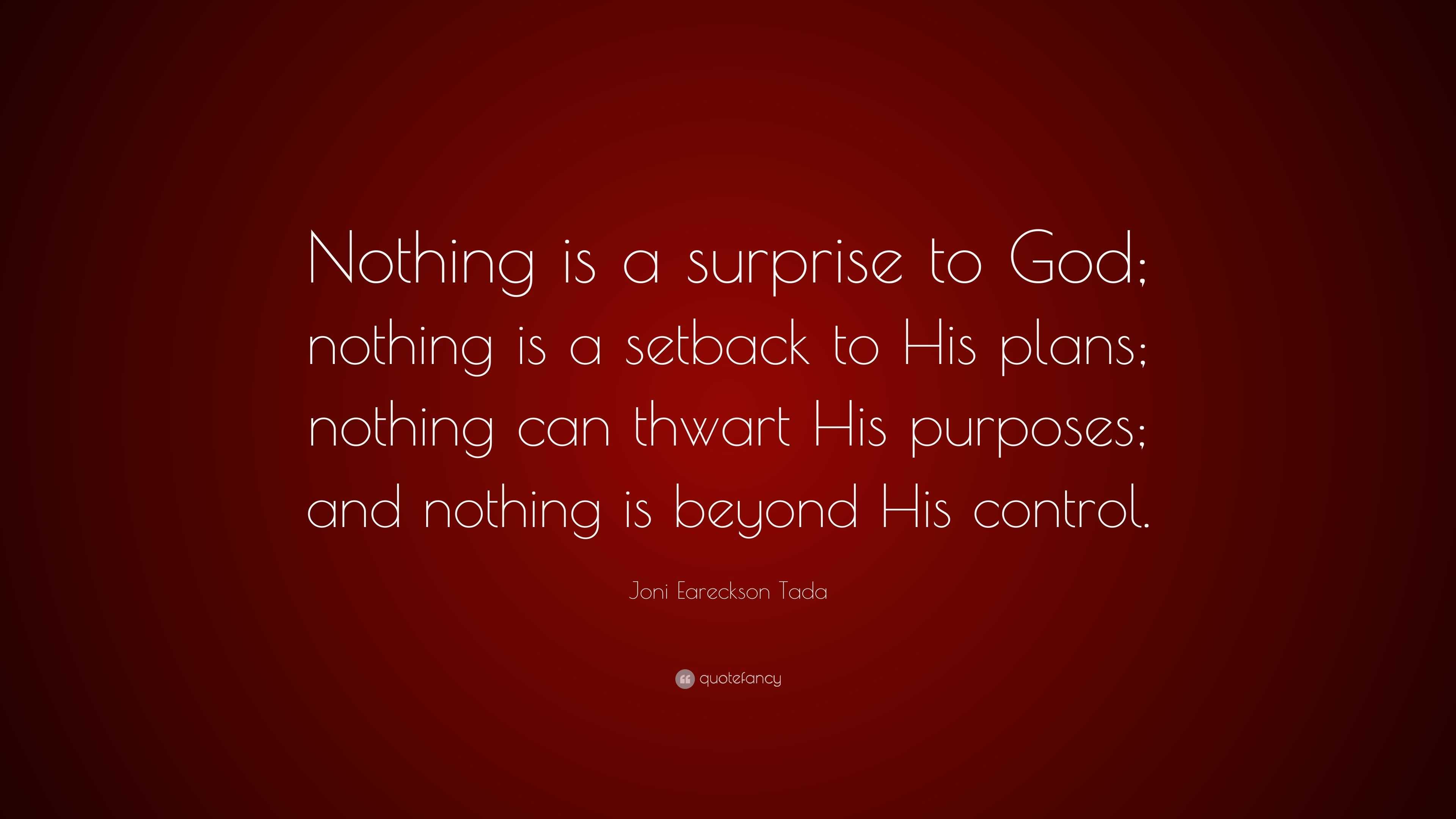 Joni Eareckson Tada Quote: “Nothing is a surprise to God; nothing is a ...