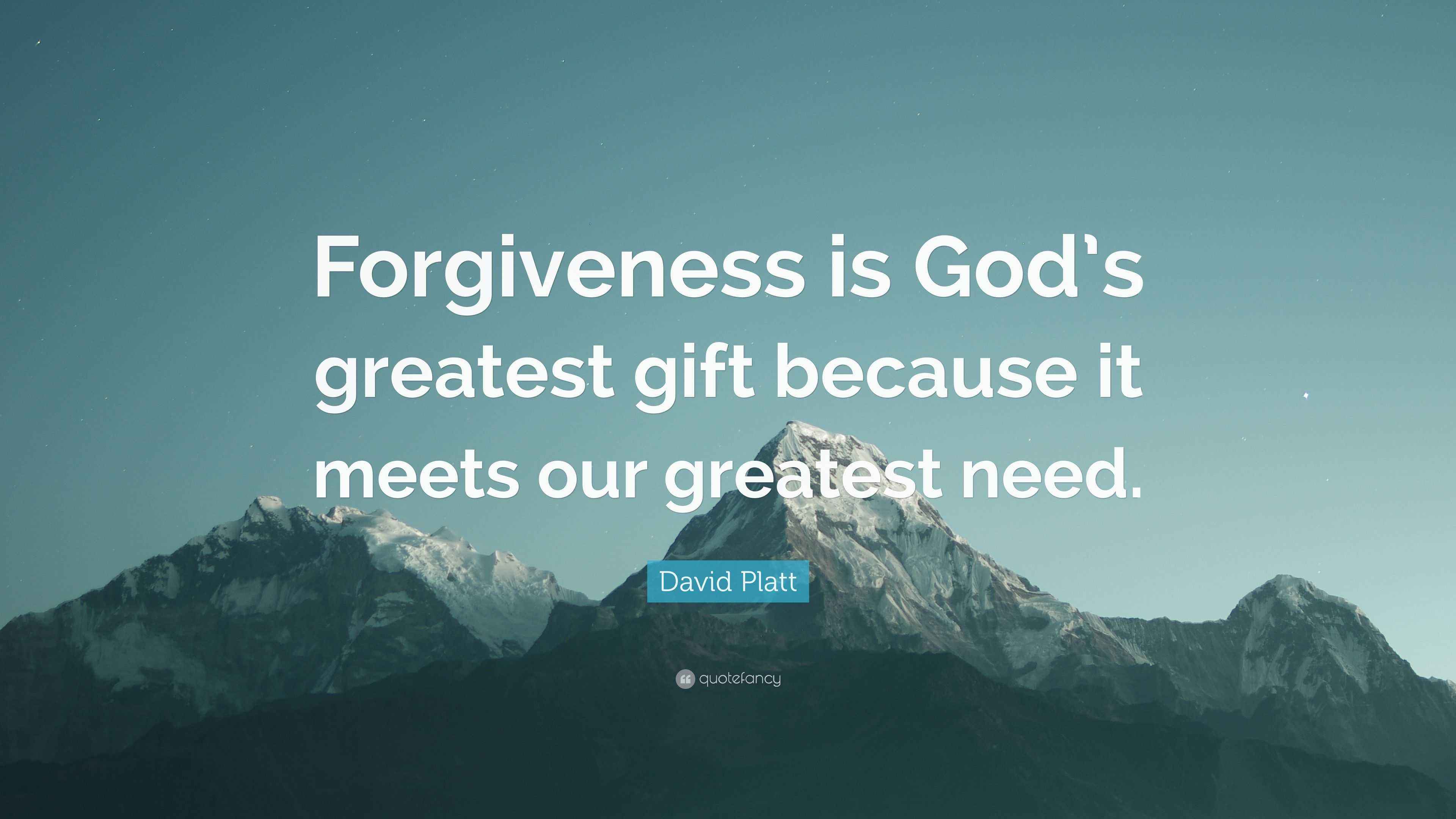 David Platt Quote: “Forgiveness is God’s greatest gift because it meets ...