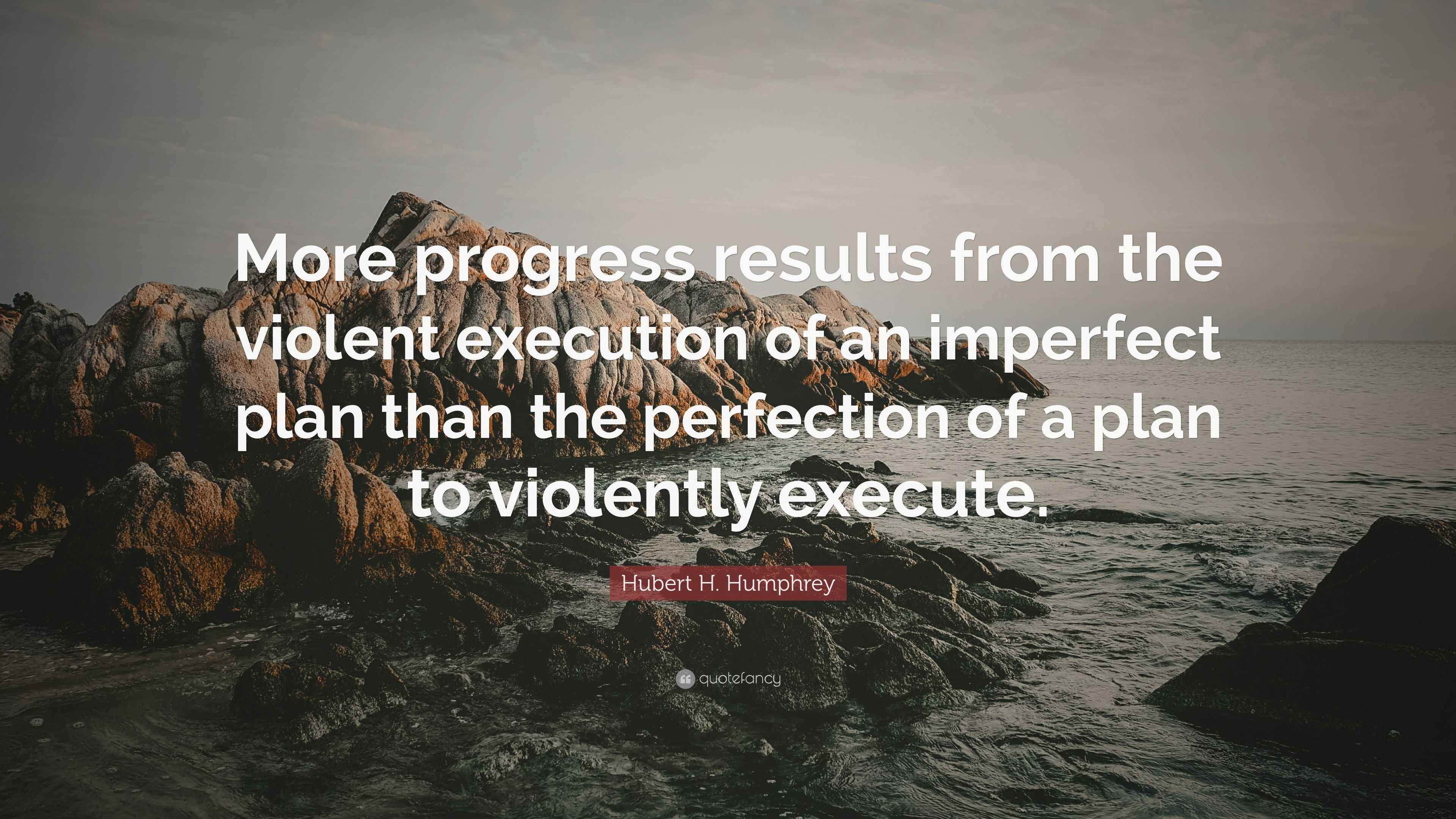 Hubert H. Humphrey Quote: “More progress results from the violent ...