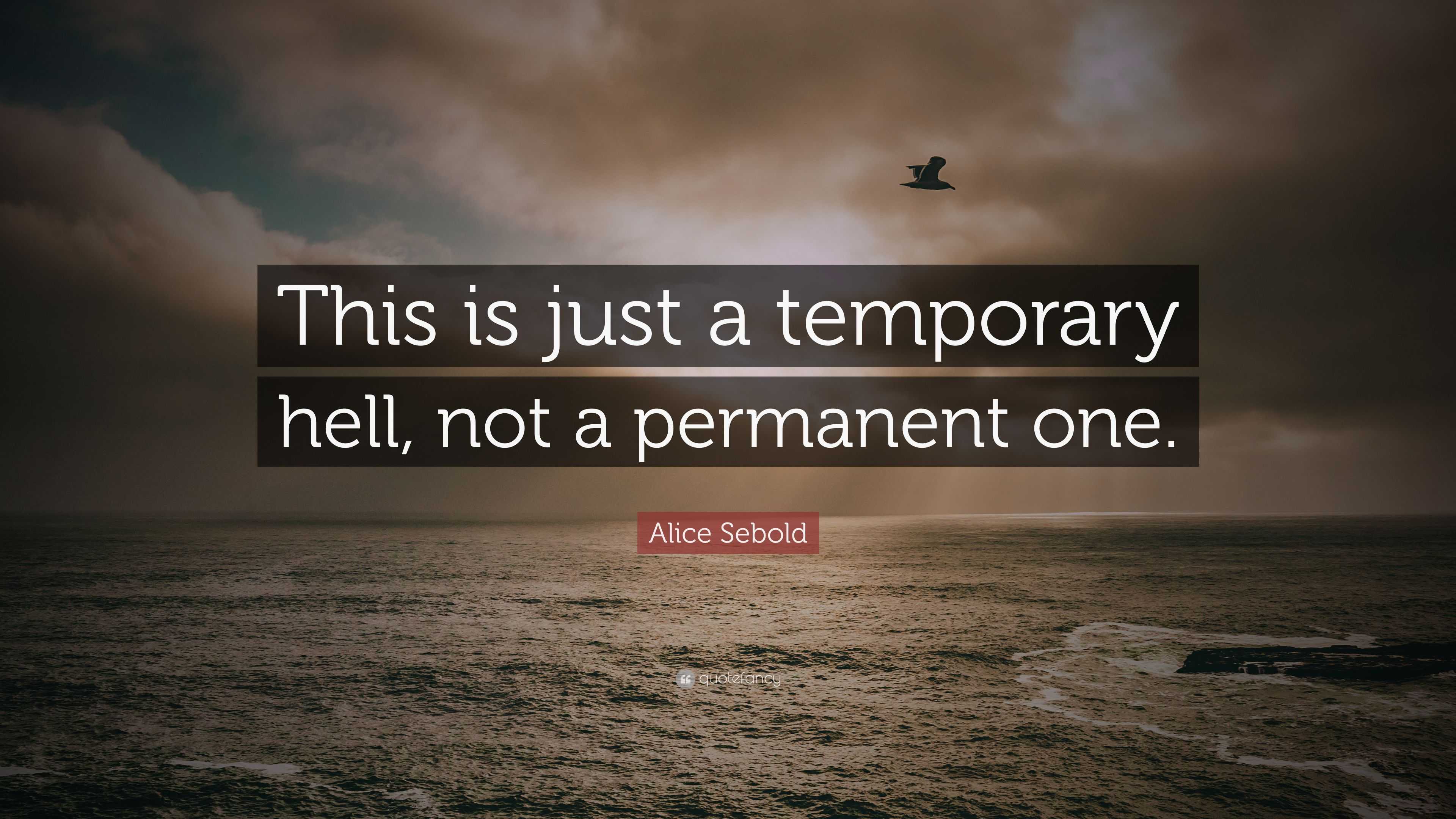 Alice Sebold Quote: “This is just a temporary hell, not a permanent one.”