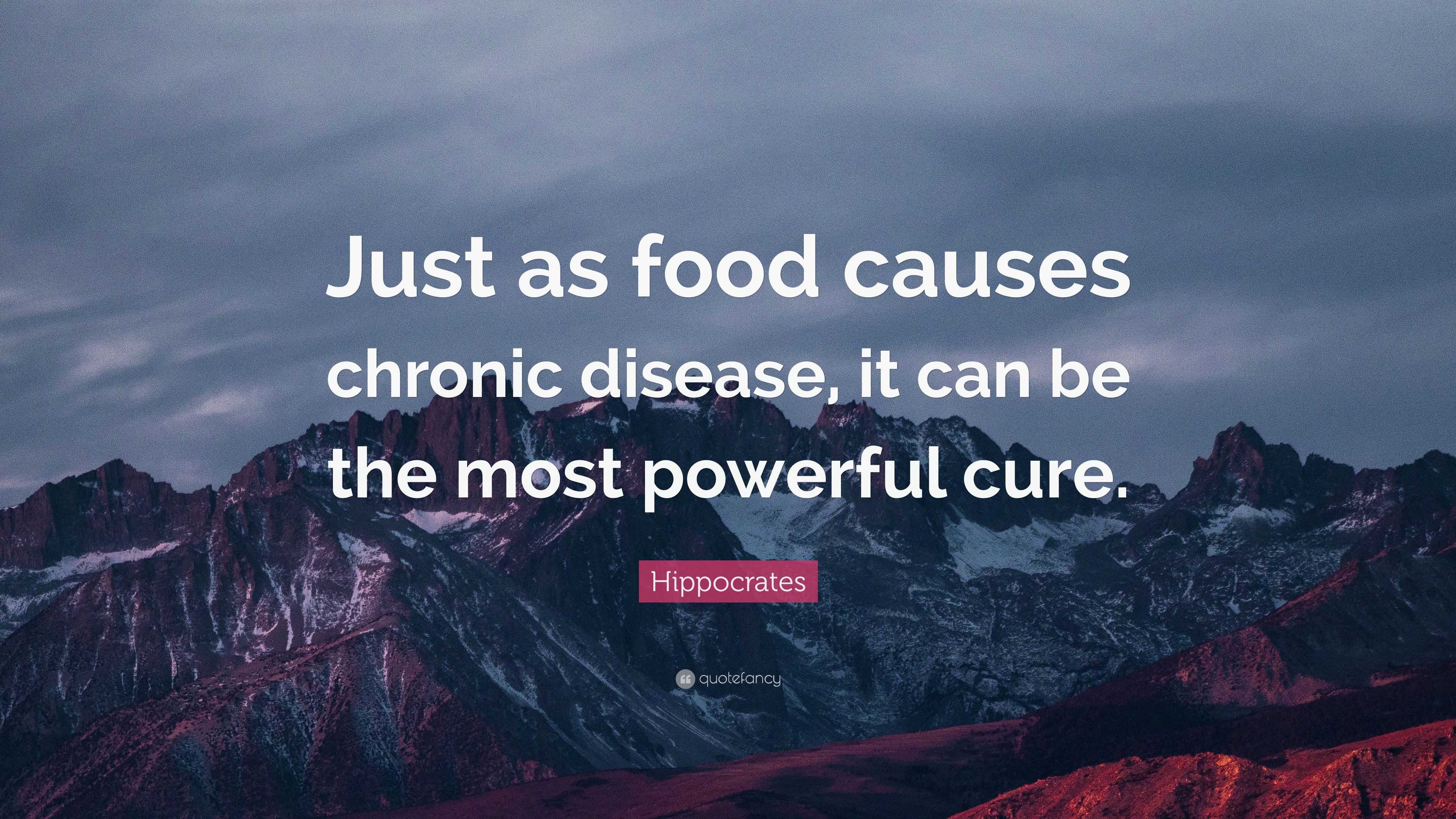 Hippocrates Quote: “Just as food causes chronic disease, it can be the ...