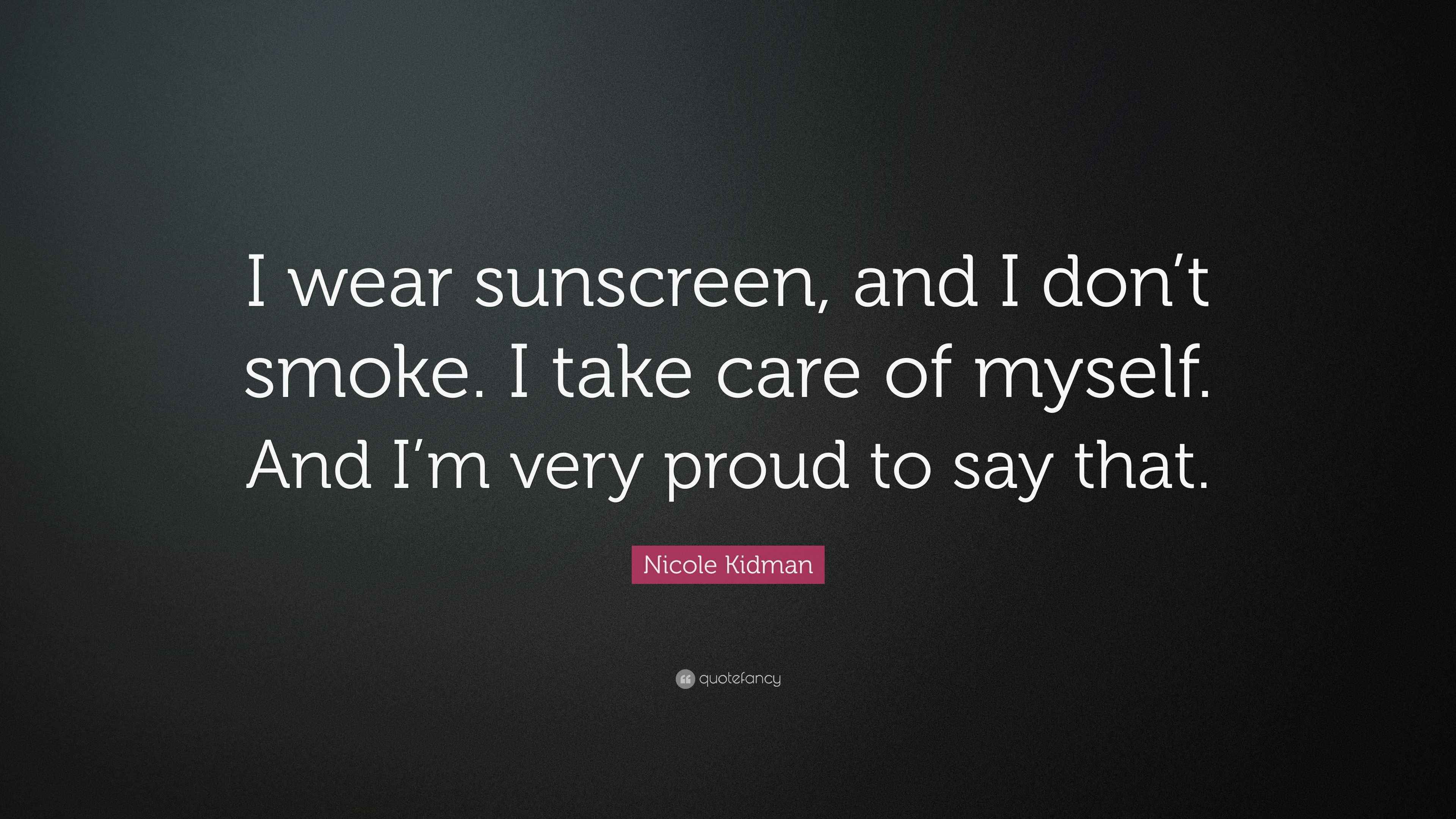 Nicole Kidman Quote: “I wear sunscreen, and I don’t smoke. I take care ...
