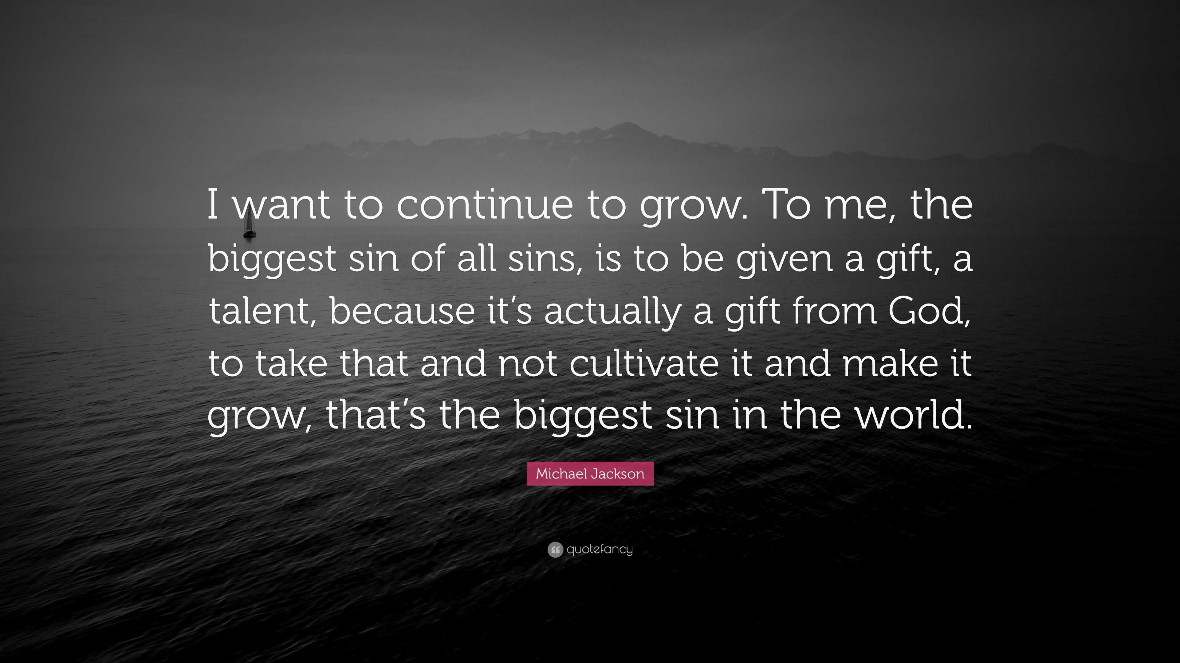 Michael Jackson Quote: “I want to continue to grow. To me, the biggest ...