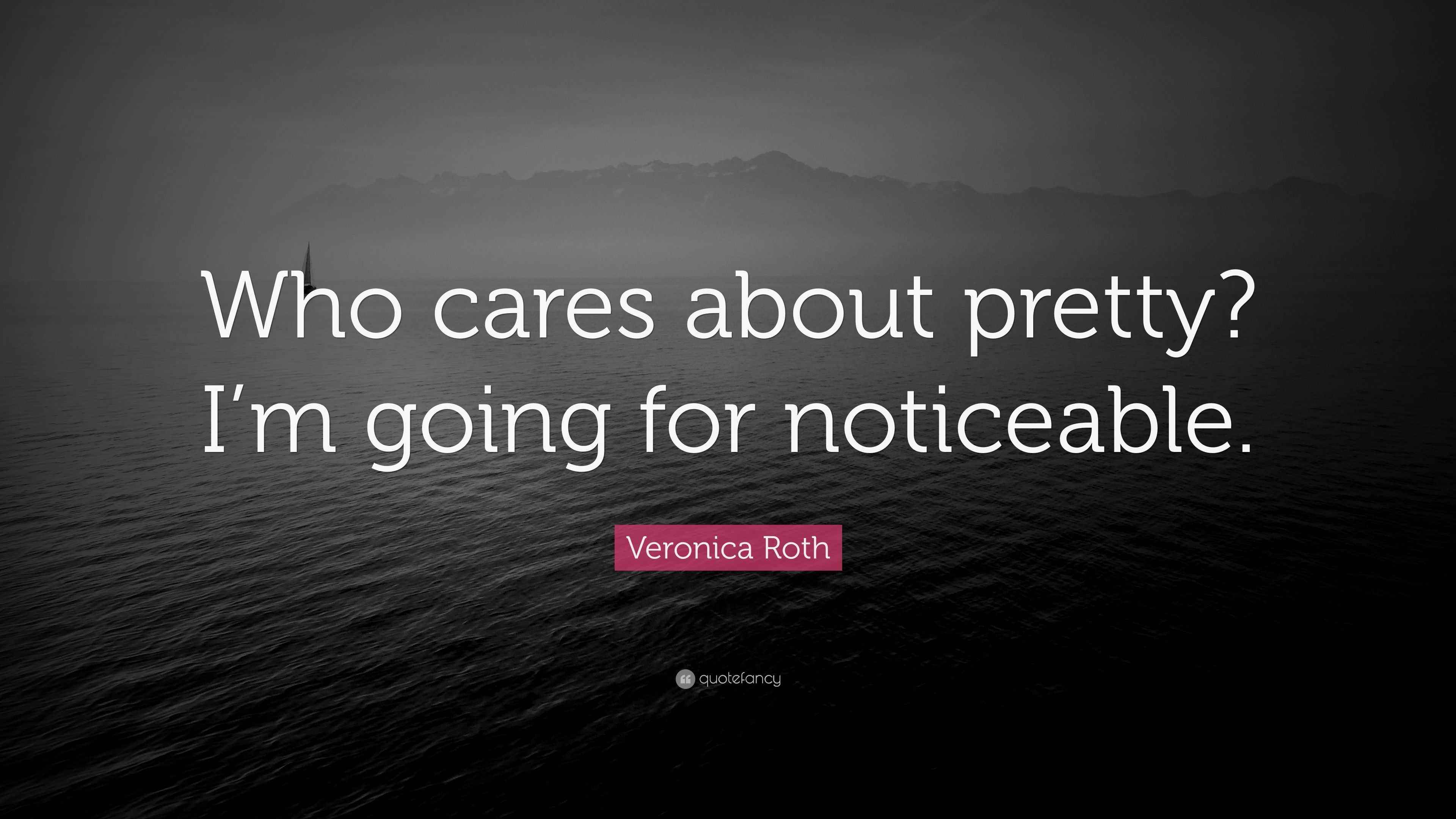Veronica Roth Quote: “Who cares about pretty? I’m going for noticeable.”