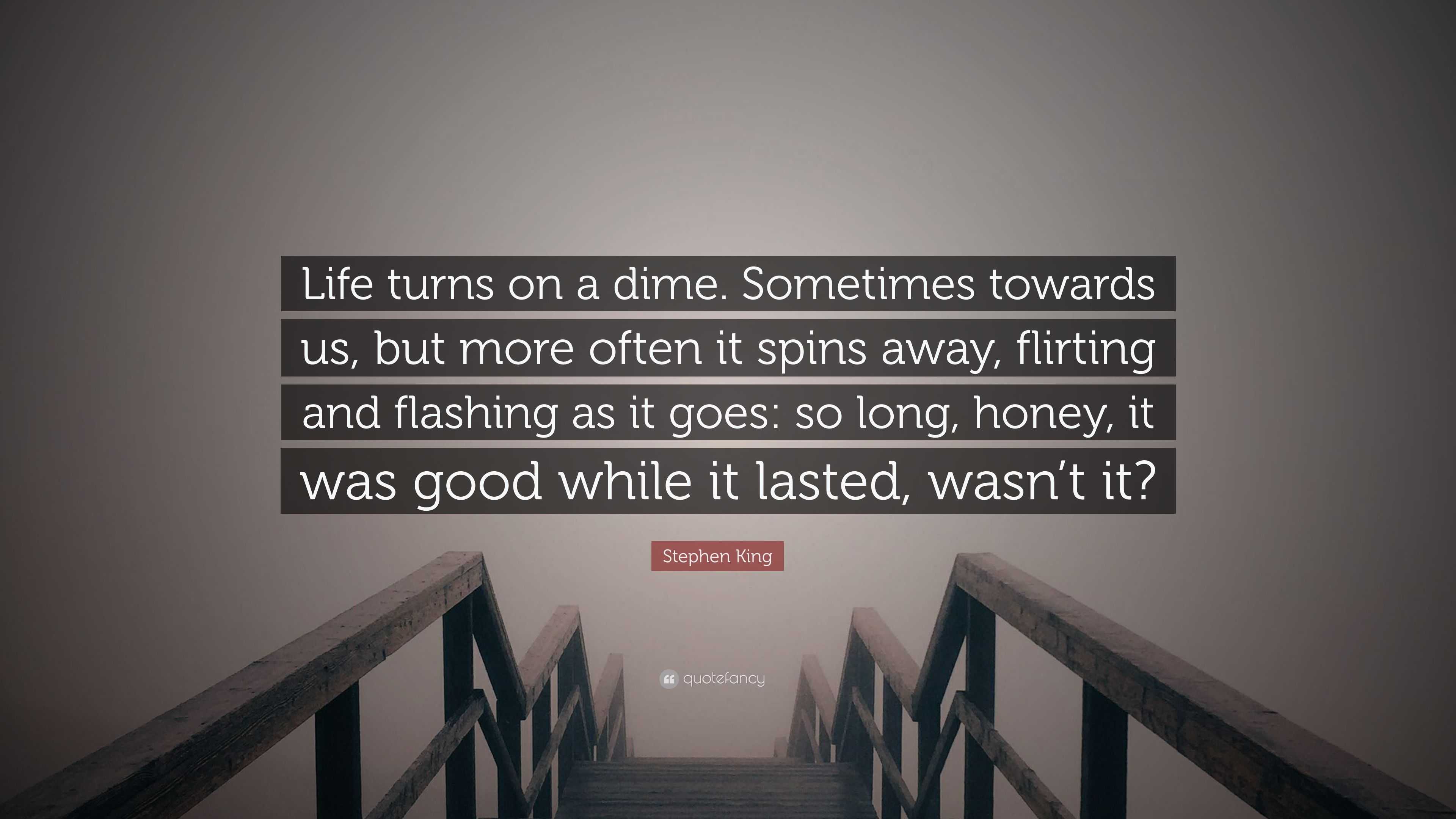 Stephen King Quote: “Life turns on a dime. Sometimes towards us, but ...