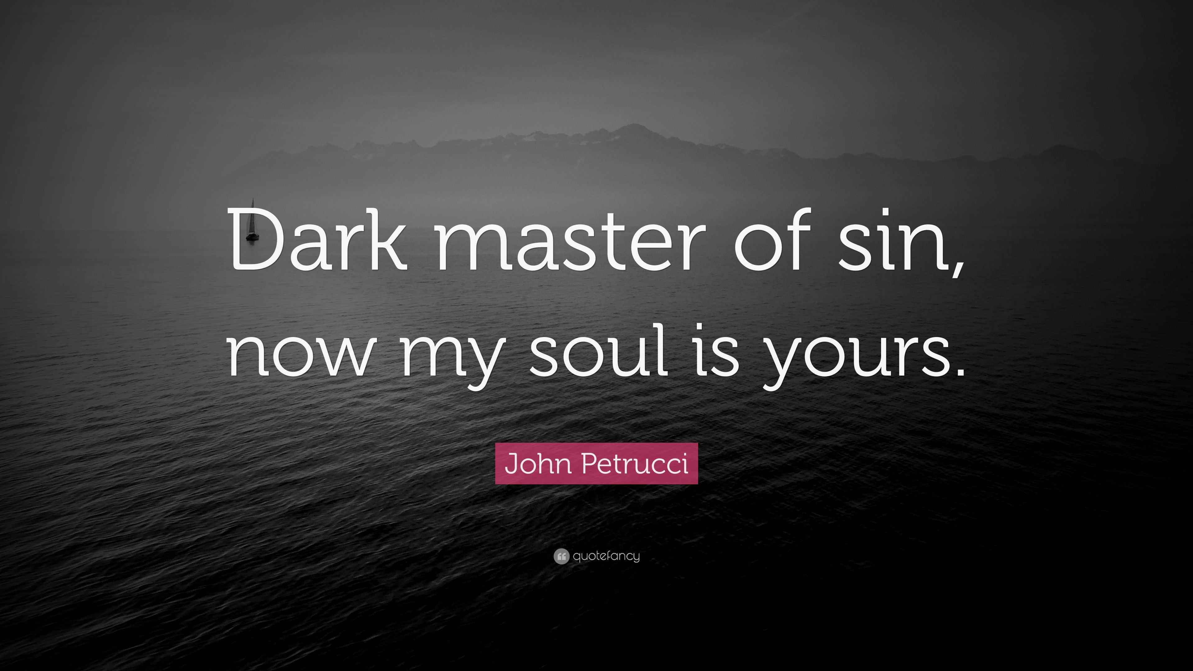 John Petrucci Quote: “Dark master of sin, now my soul is yours.”