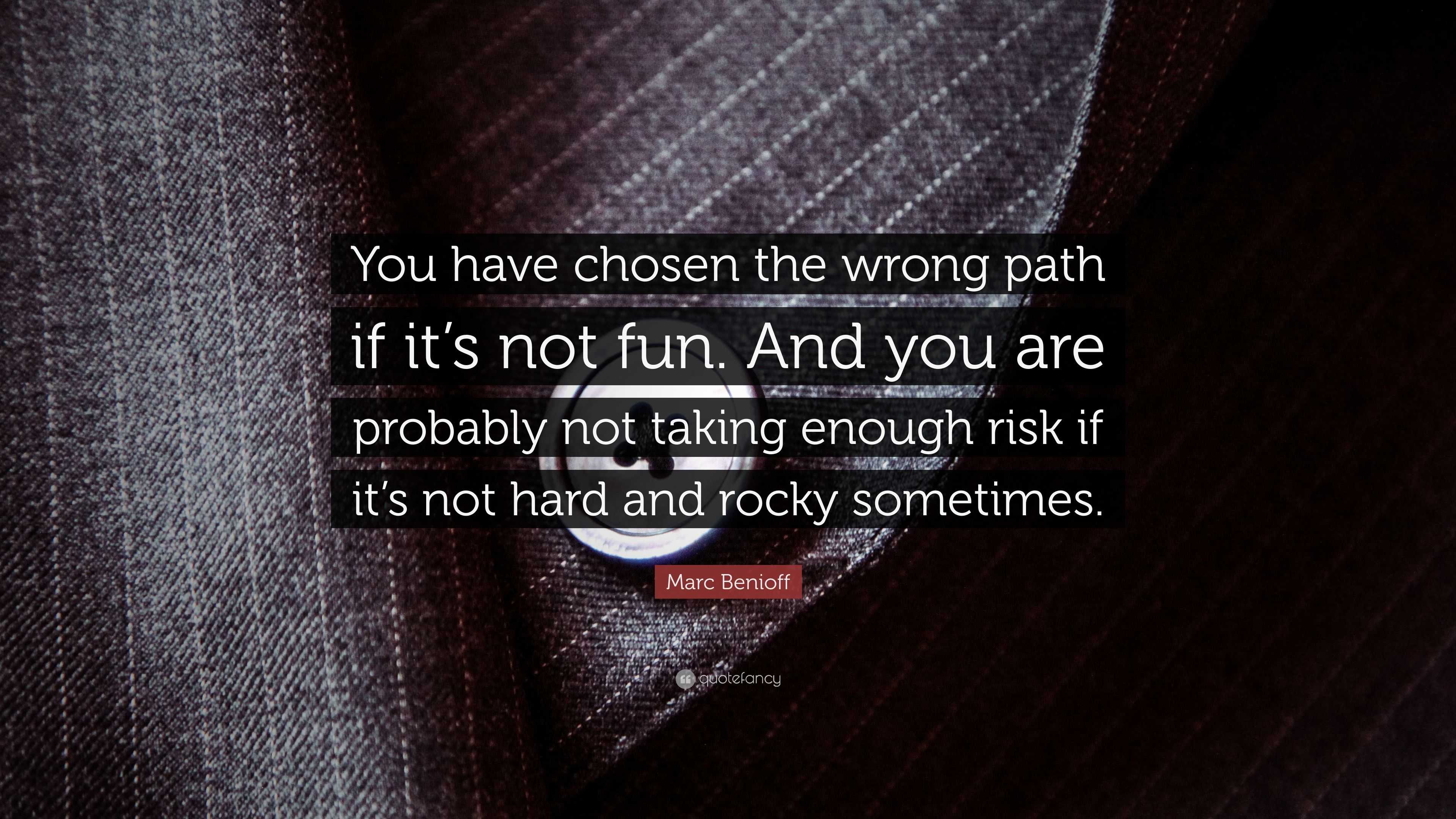 Marc Benioff Quote: “You have chosen the wrong path if it’s not fun ...