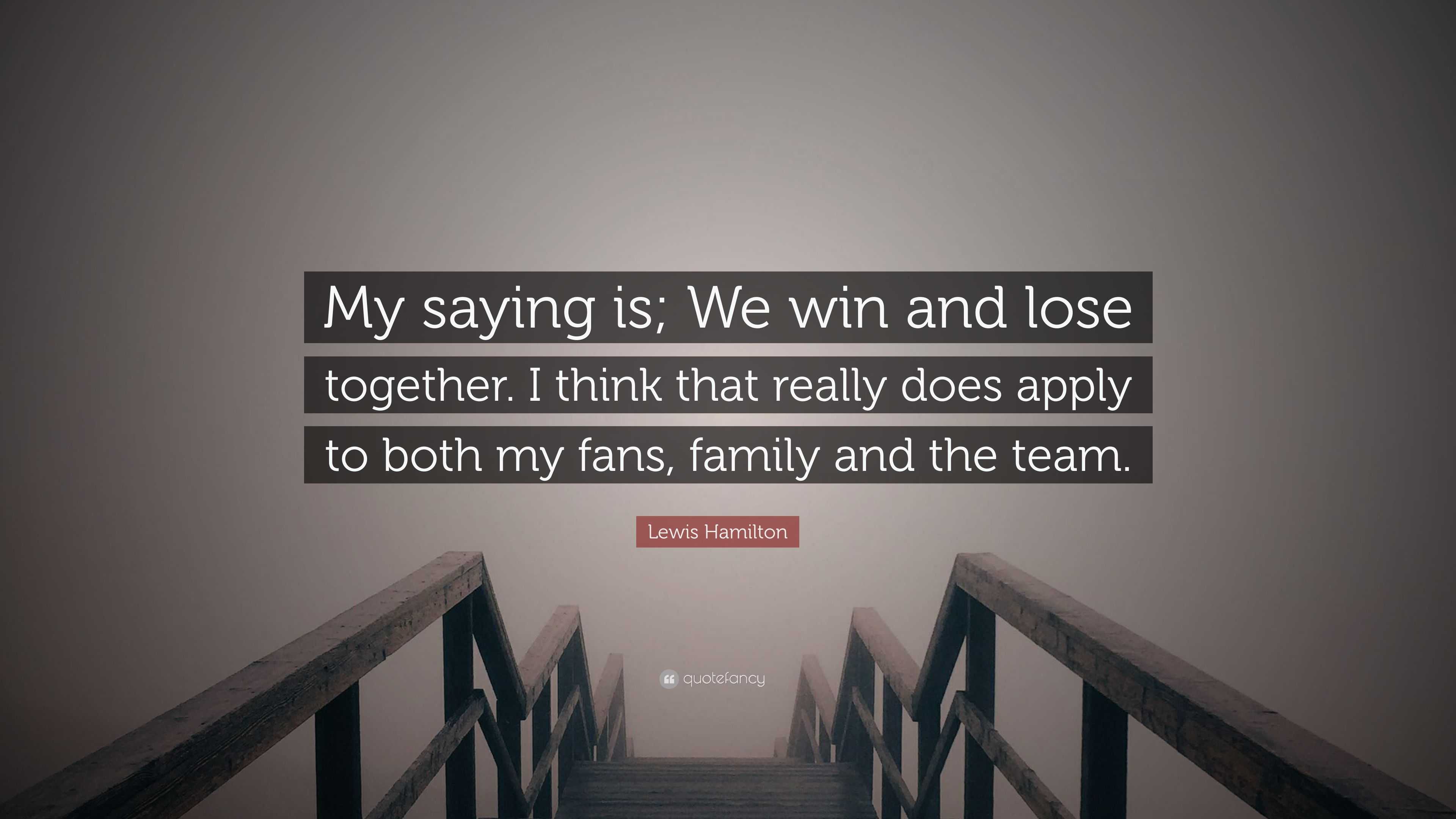 Lewis Hamilton Quote: “My saying is; We win and lose together. I think ...
