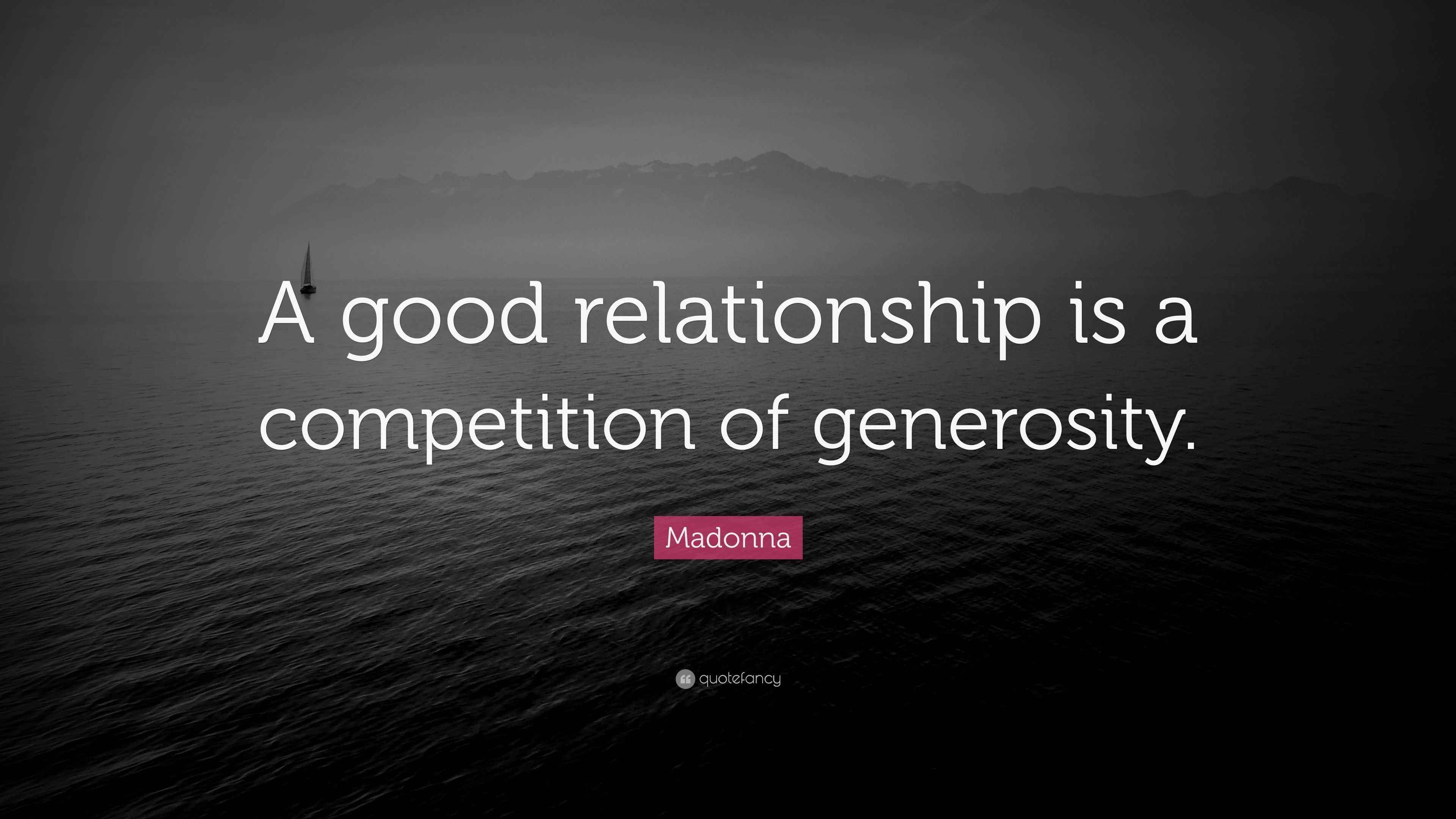 Madonna Quote: “A good relationship is a competition of generosity.”