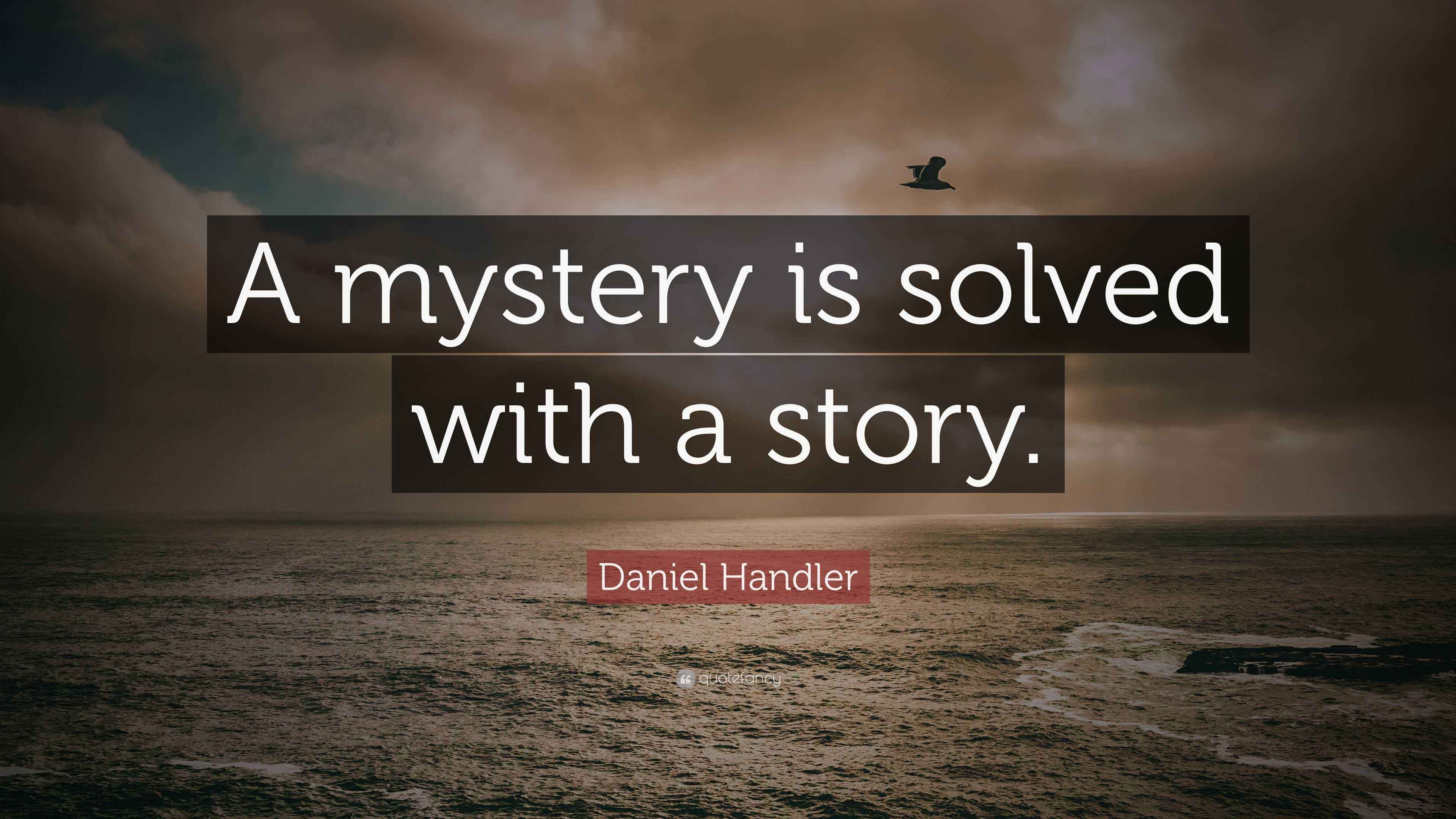 Daniel Handler Quote: “A mystery is solved with a story.”