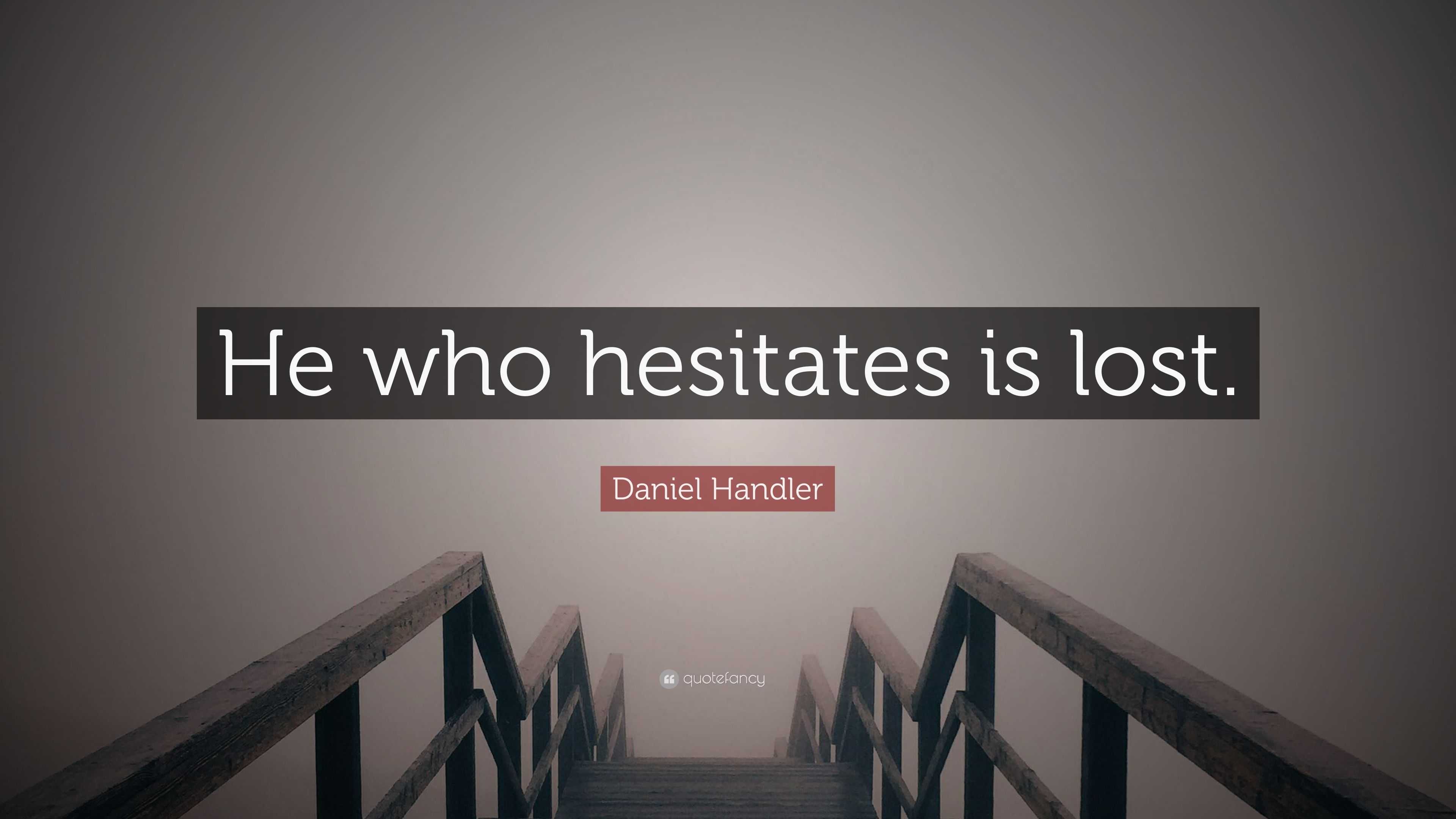 Daniel Handler Quote: “He who hesitates is lost.”