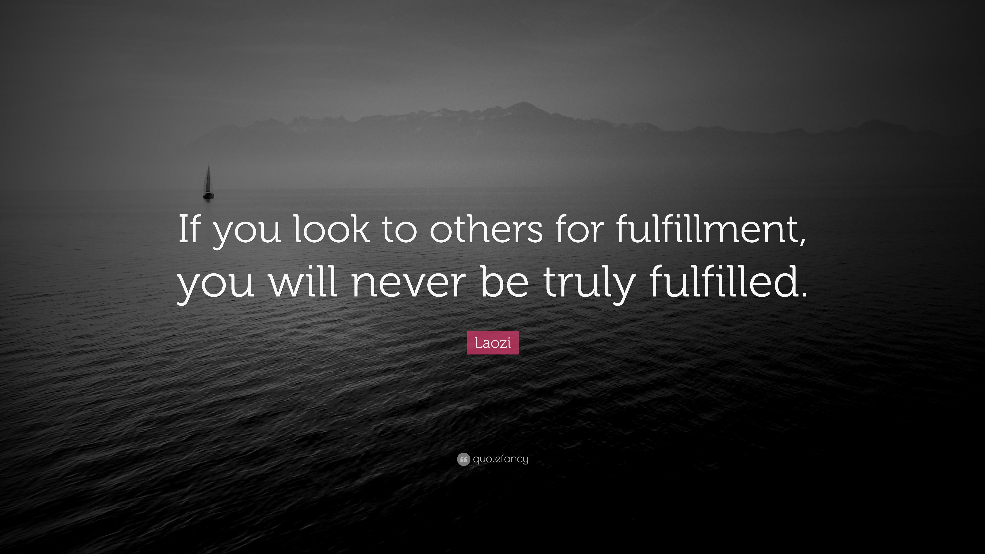 Laozi Quote: “If you look to others for fulfillment, you will never be ...