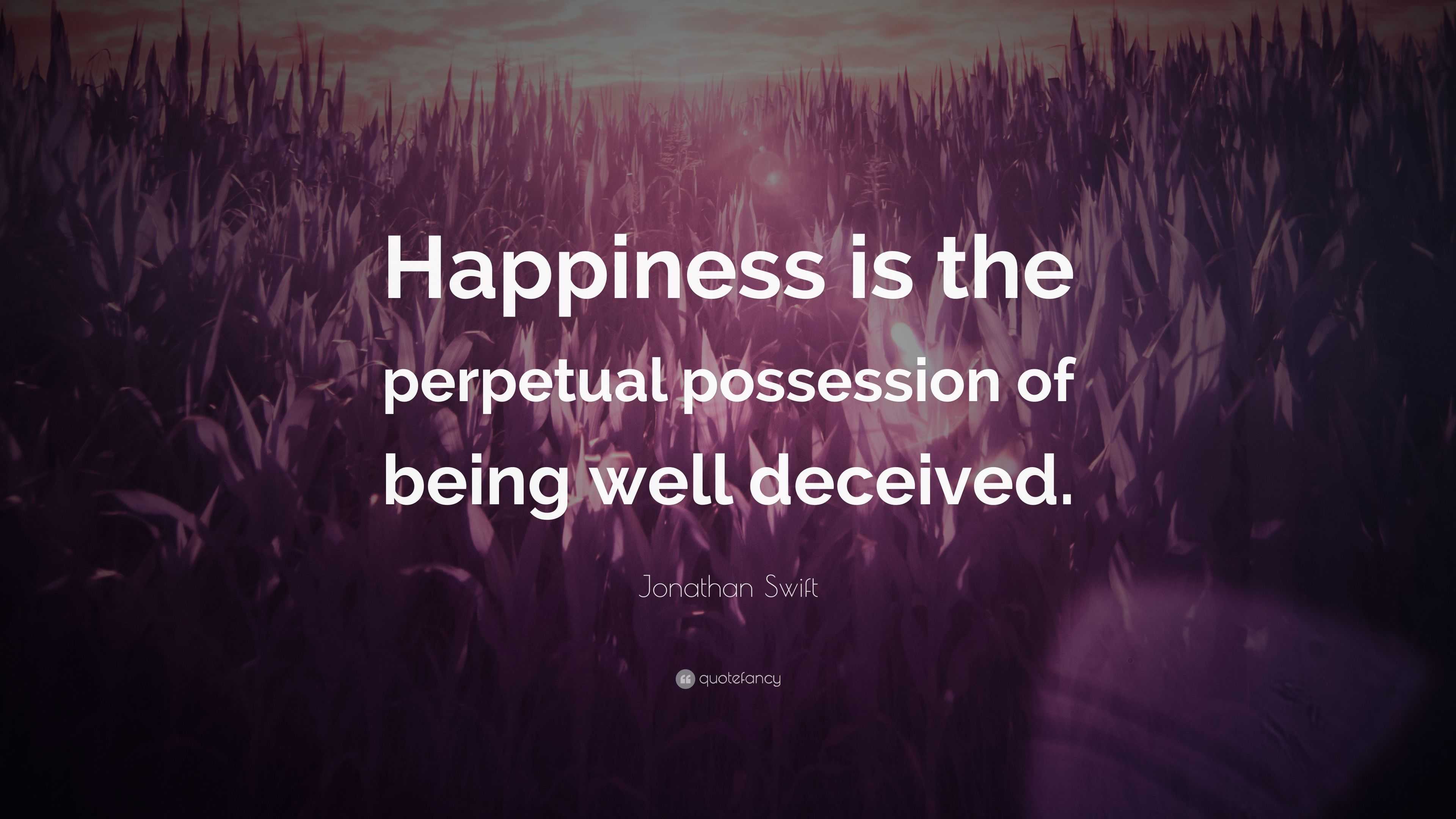 Jonathan Swift Quote: “Happiness is the perpetual possession of being ...