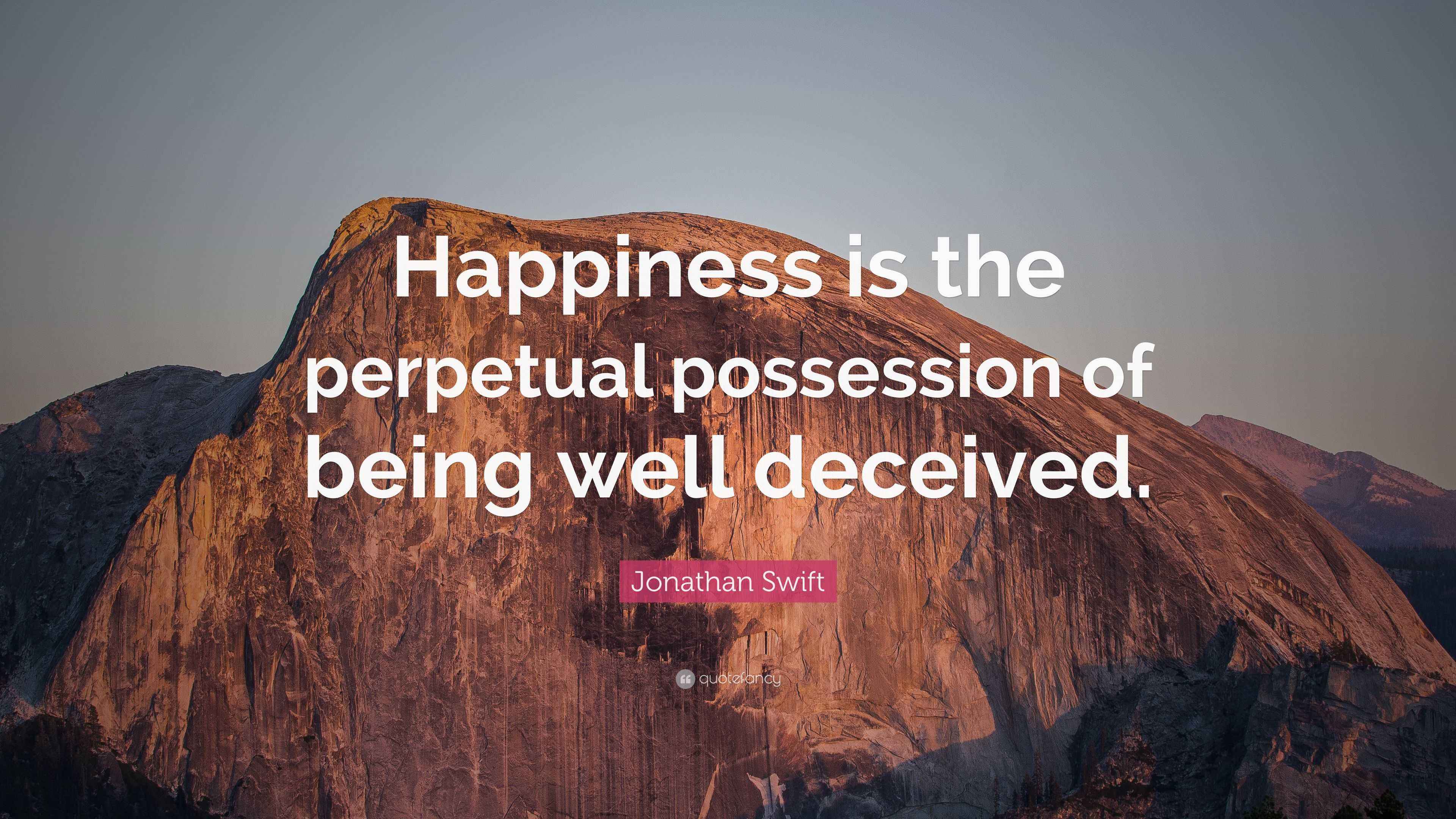 Jonathan Swift Quote: “Happiness is the perpetual possession of being ...