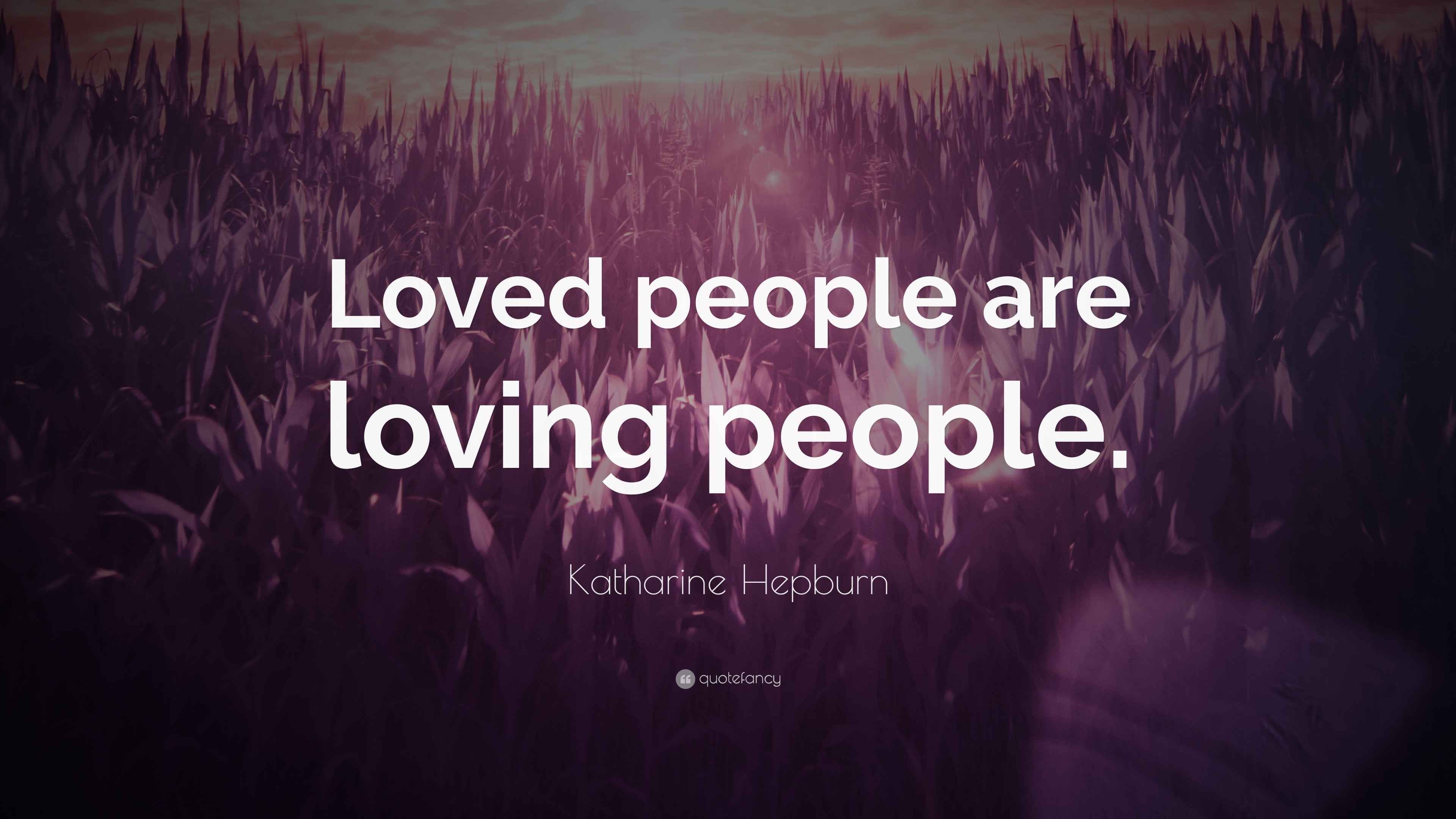 Katharine Hepburn Quote: “Loved people are loving people.”