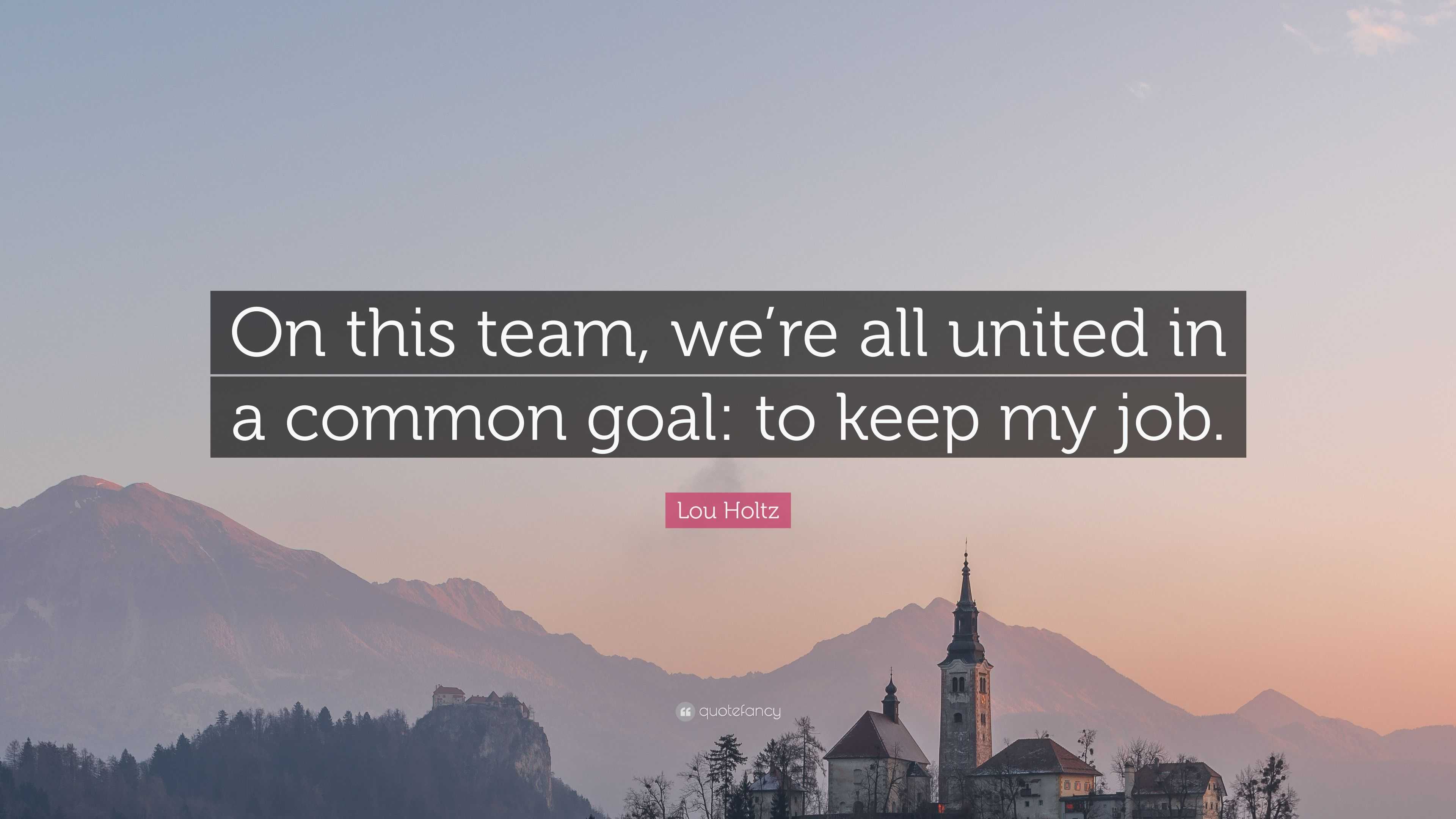 Lou Holtz Quote: “On this team, we’re all united in a common goal: to ...