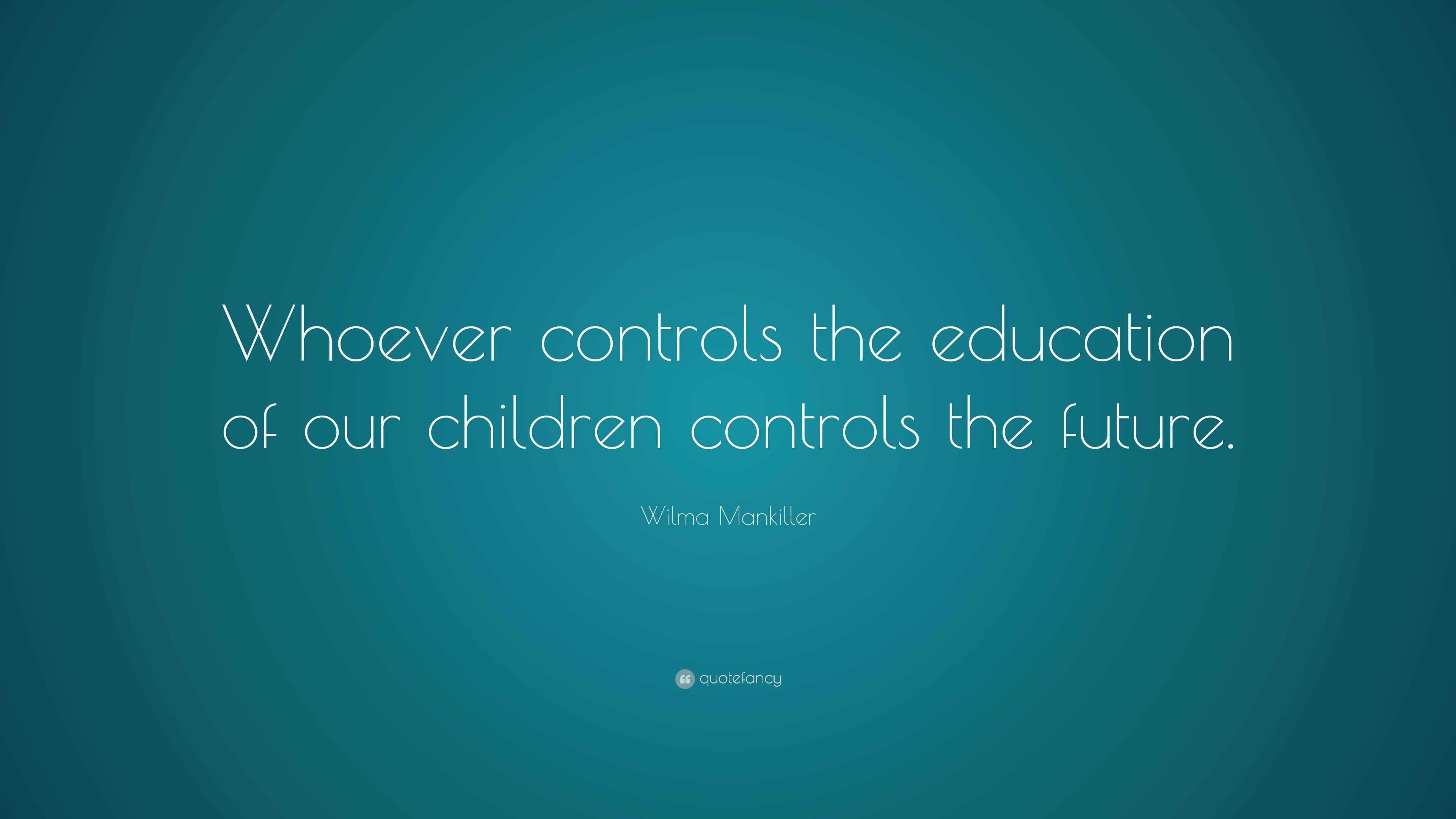 Wilma Mankiller Quote: “Whoever controls the education of our children ...