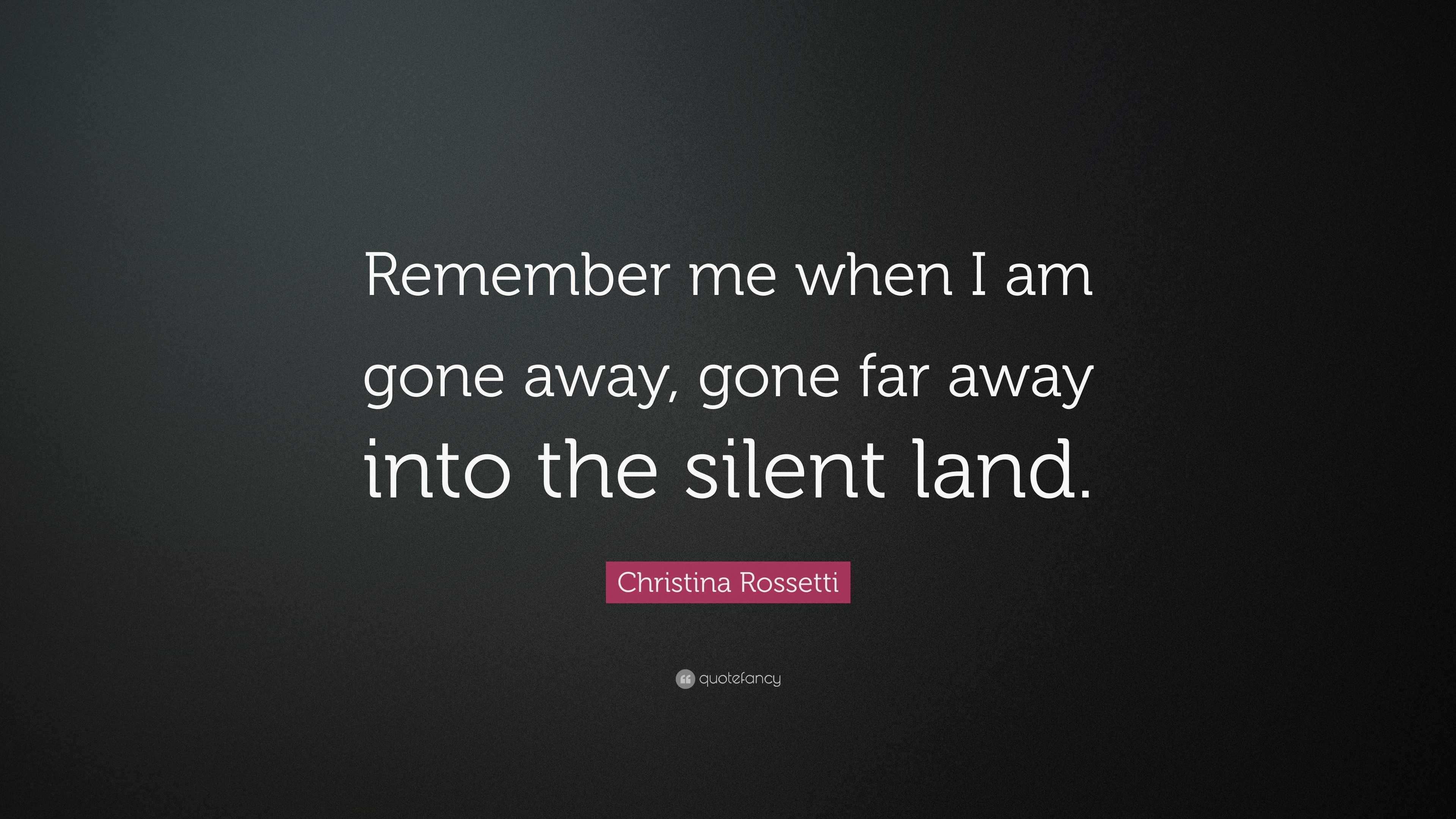 Christina Rossetti Quote: “Remember me when I am gone away, gone far ...