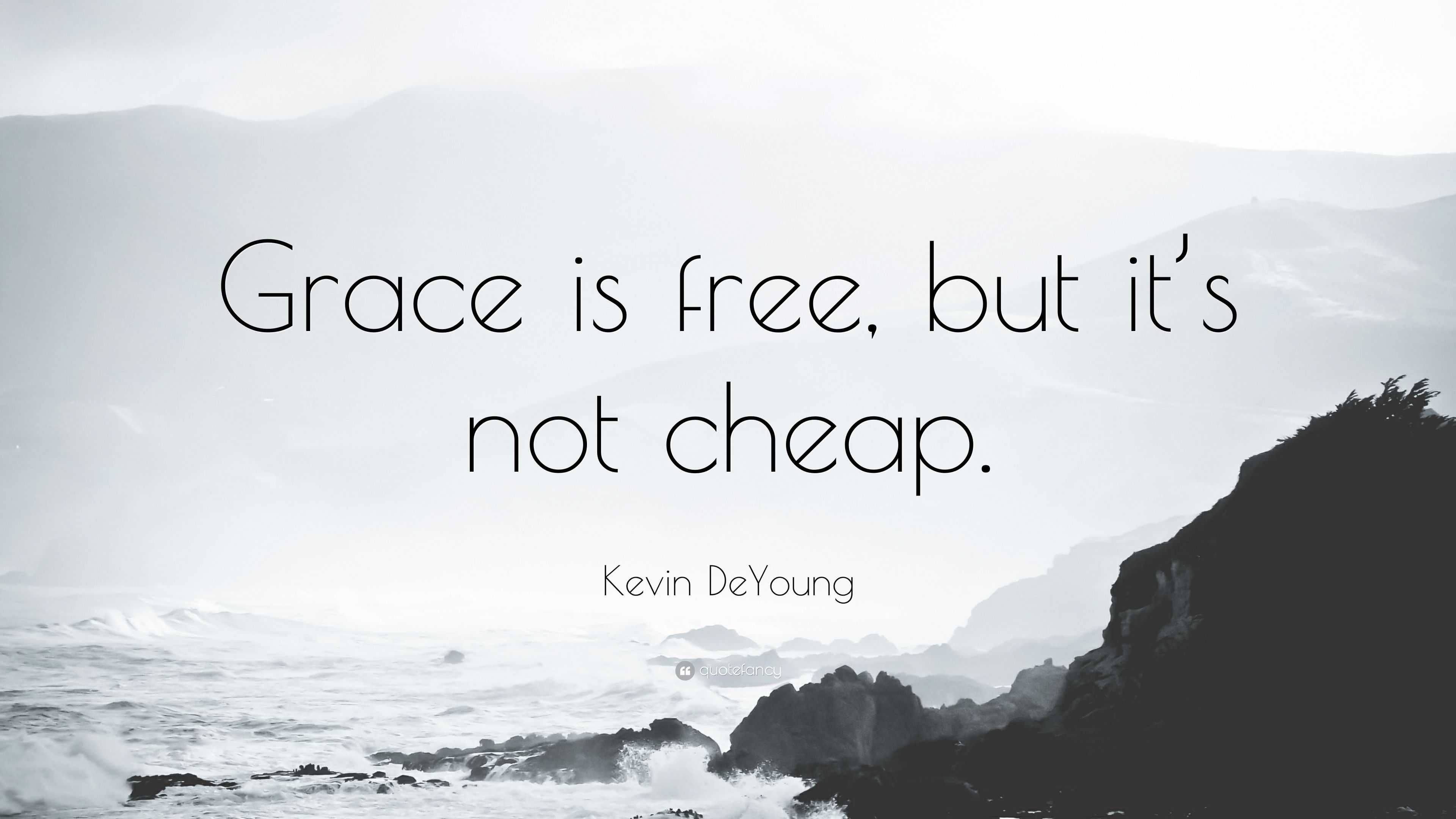 Kevin DeYoung Quote: “Grace is free, but it’s not cheap.”