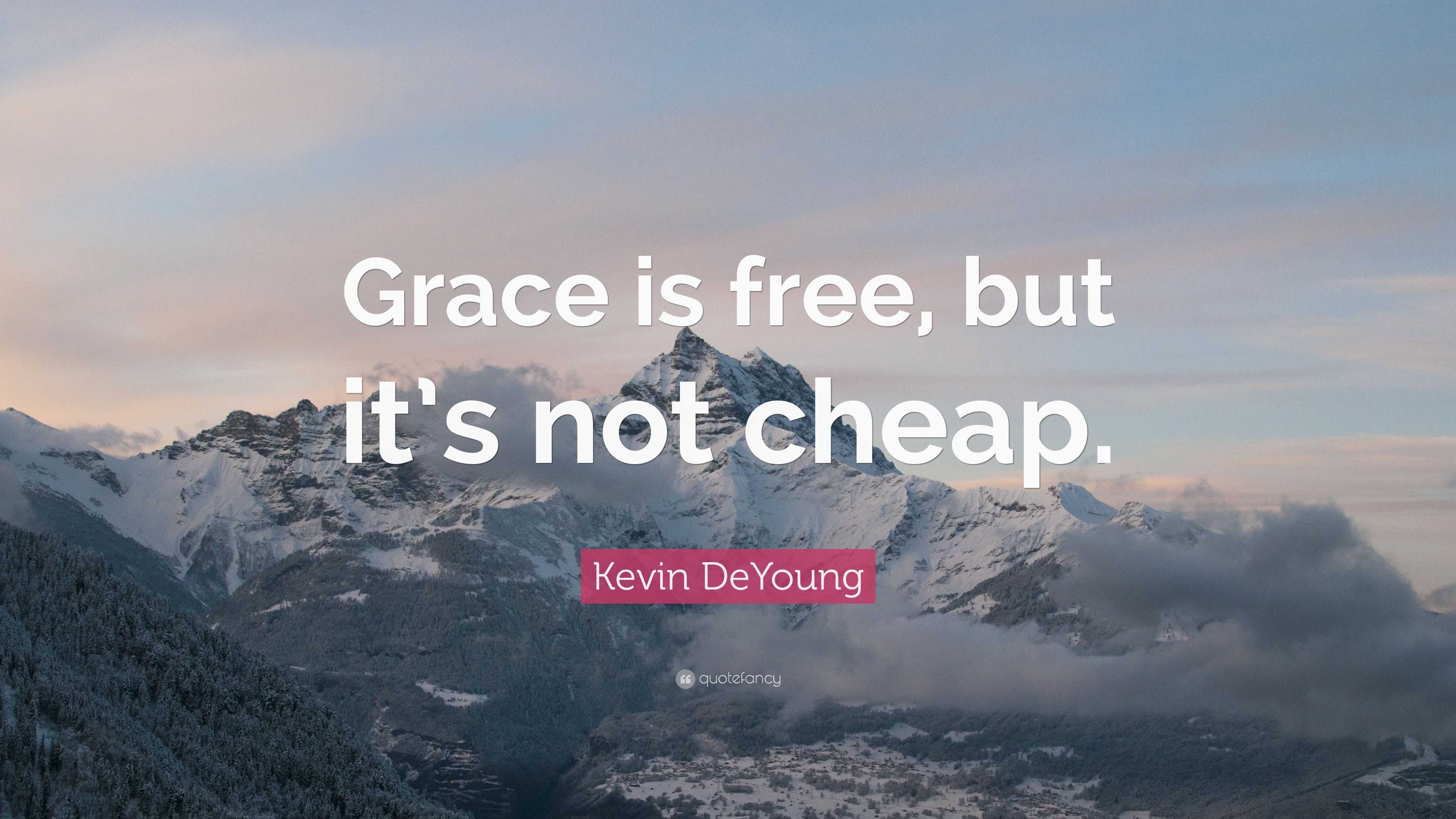 Kevin DeYoung Quote: “Grace is free, but it’s not cheap.”
