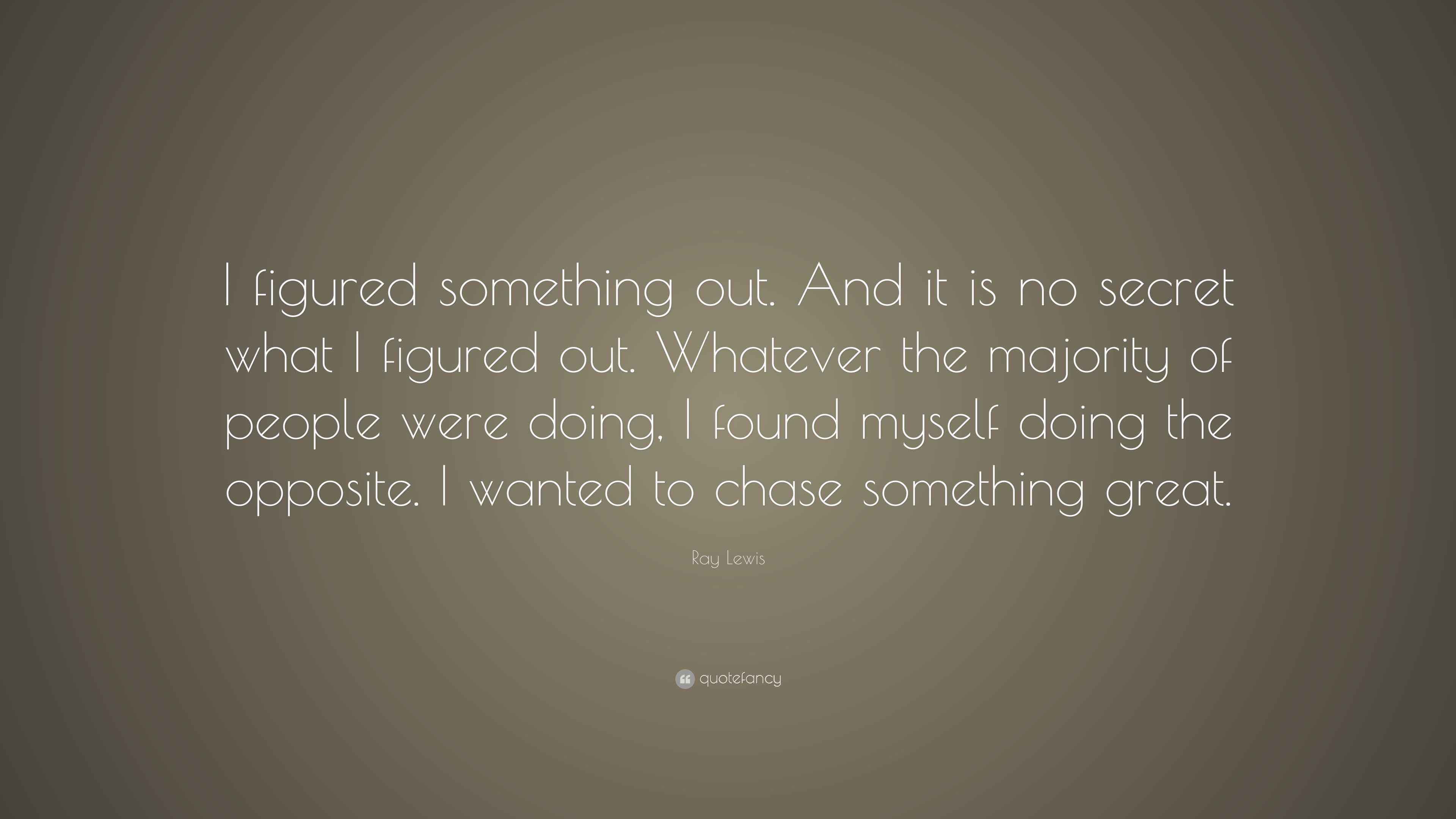 Ray Lewis Quote: “I figured something out. And it is no secret what I ...