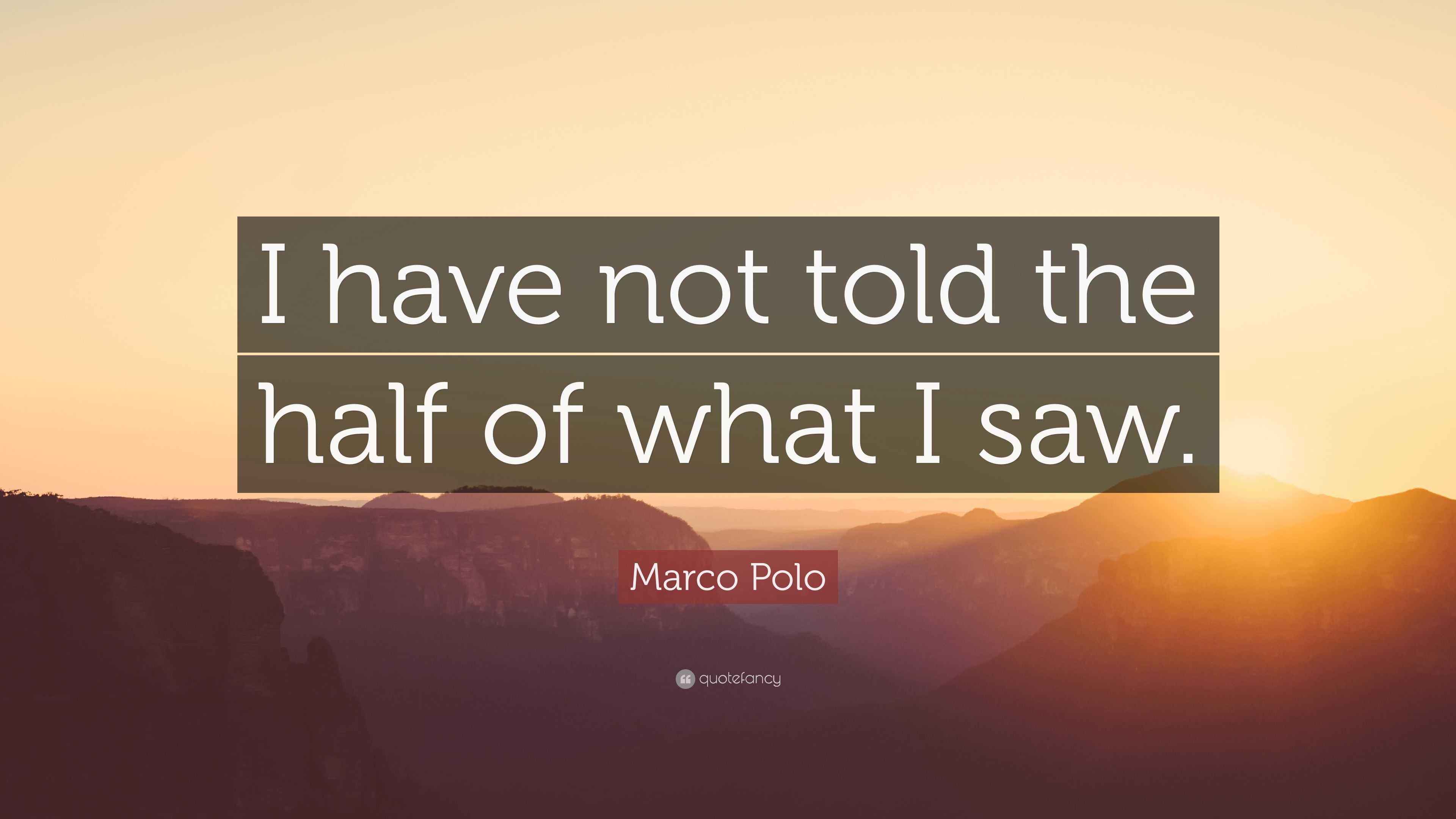 Marco Polo Quote: “I have not told the half of what I saw.”