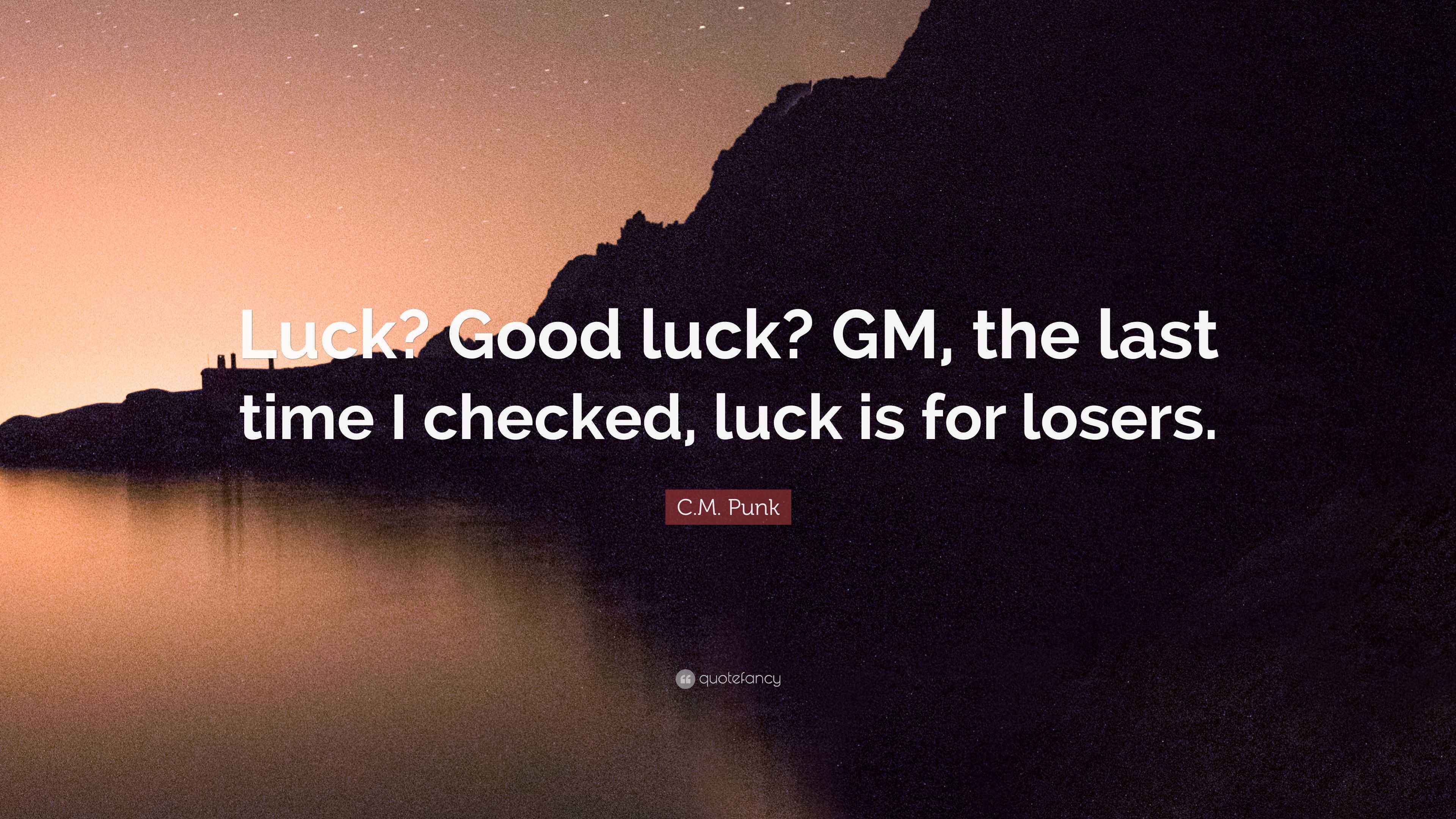 C.M. Punk Quote: “Luck? Good luck? GM, the last time I checked, luck is ...