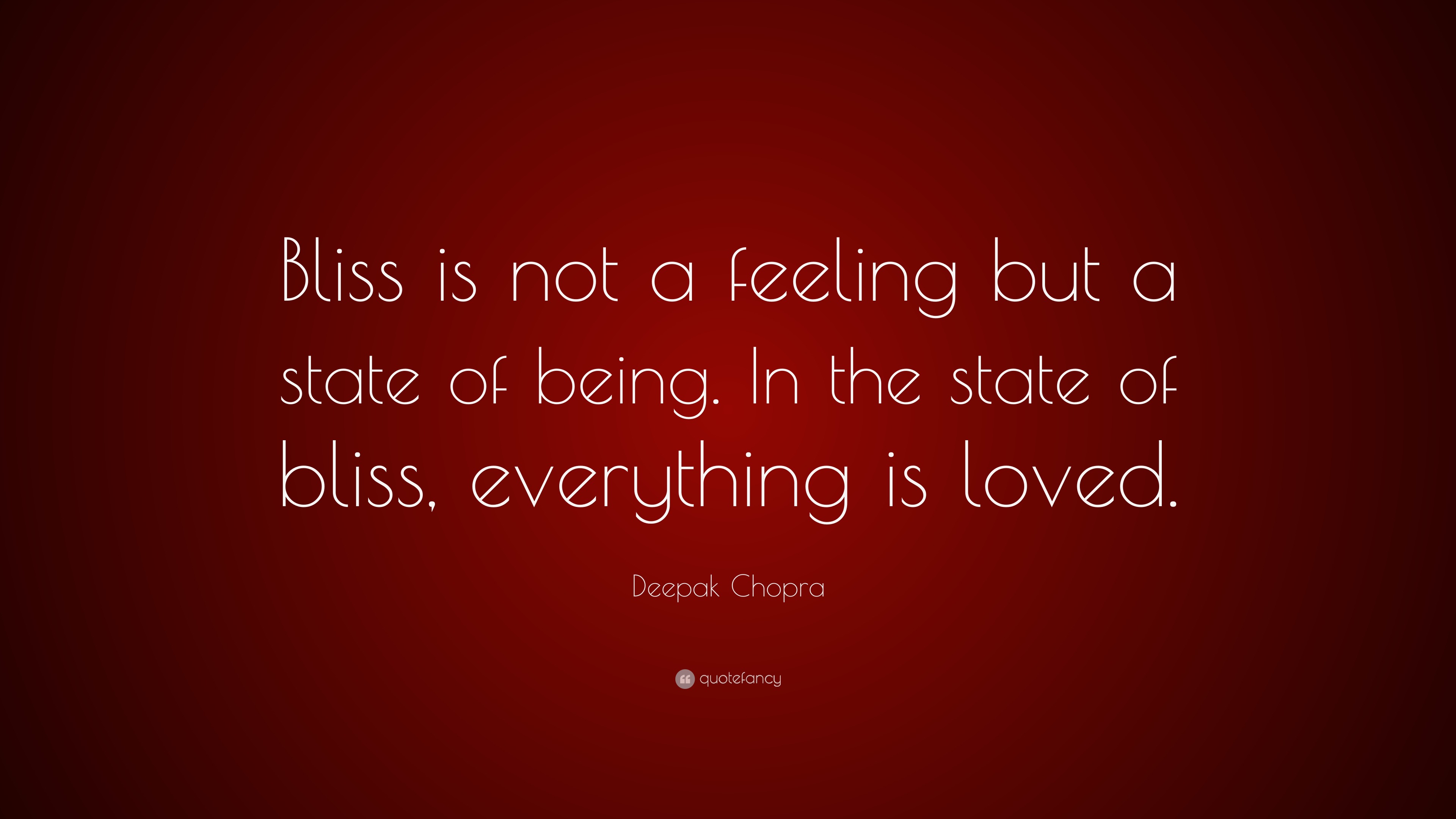Deepak Chopra Quote: “Bliss is not a feeling but a state of being. In ...
