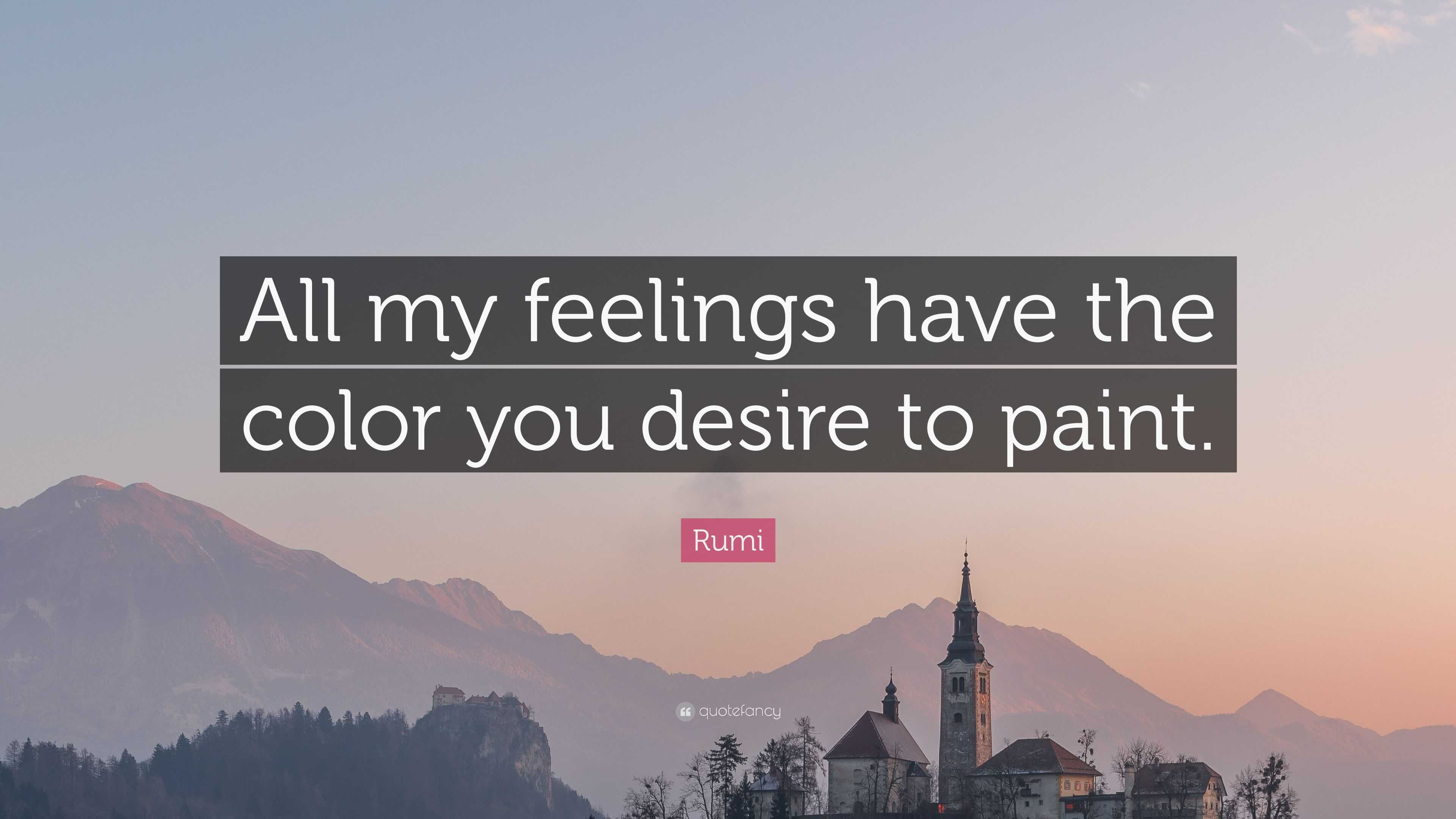 Rumi Quote: “All my feelings have the color you desire to paint.”