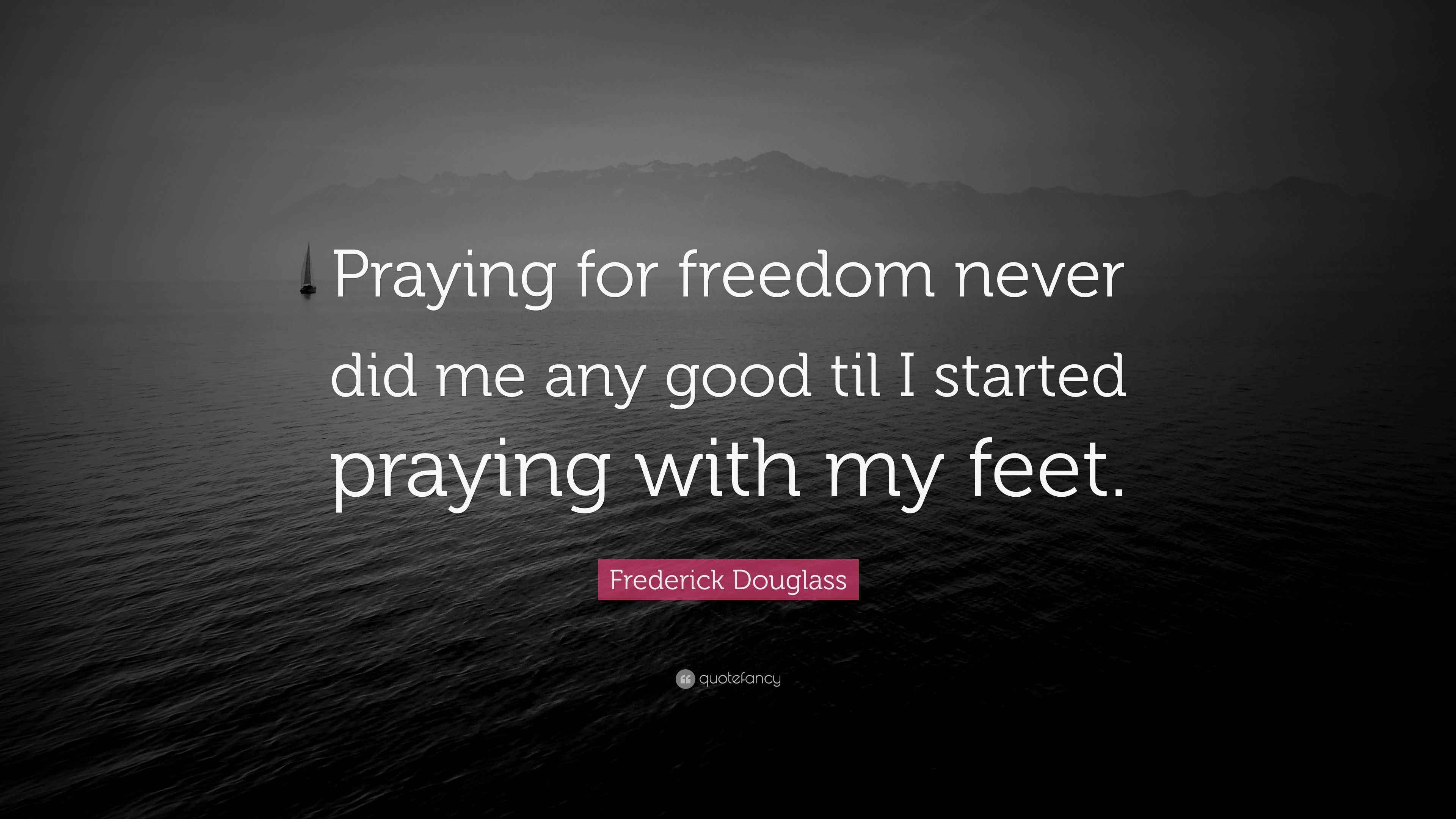Frederick Douglass Quote: “Praying for freedom never did me any good ...