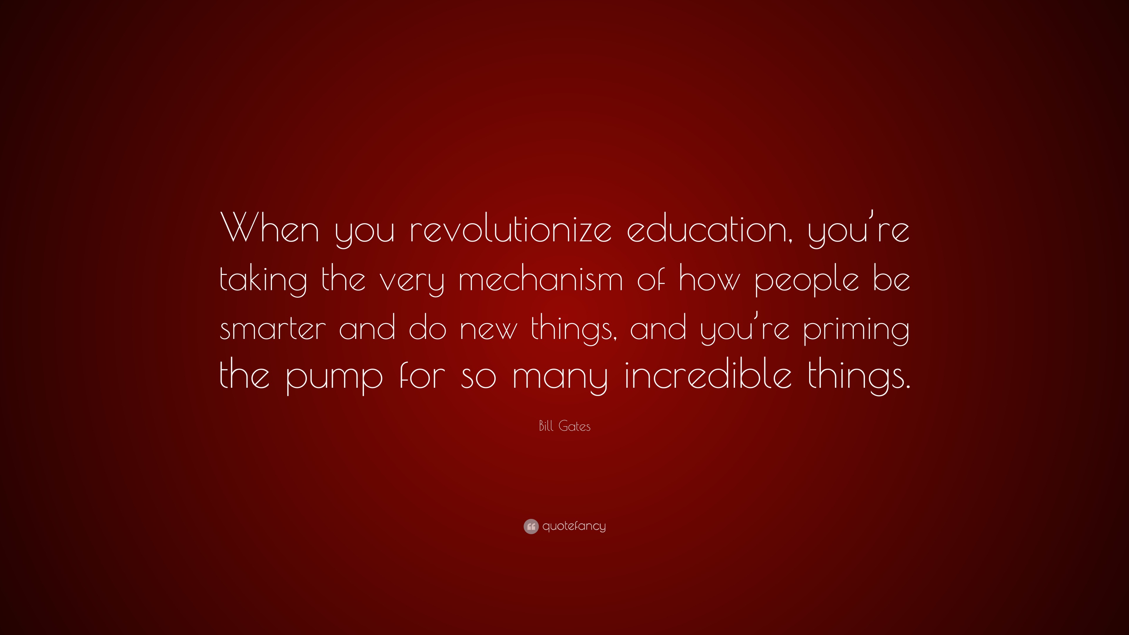 Bill Gates Quote: “When you revolutionize education, you’re taking the ...