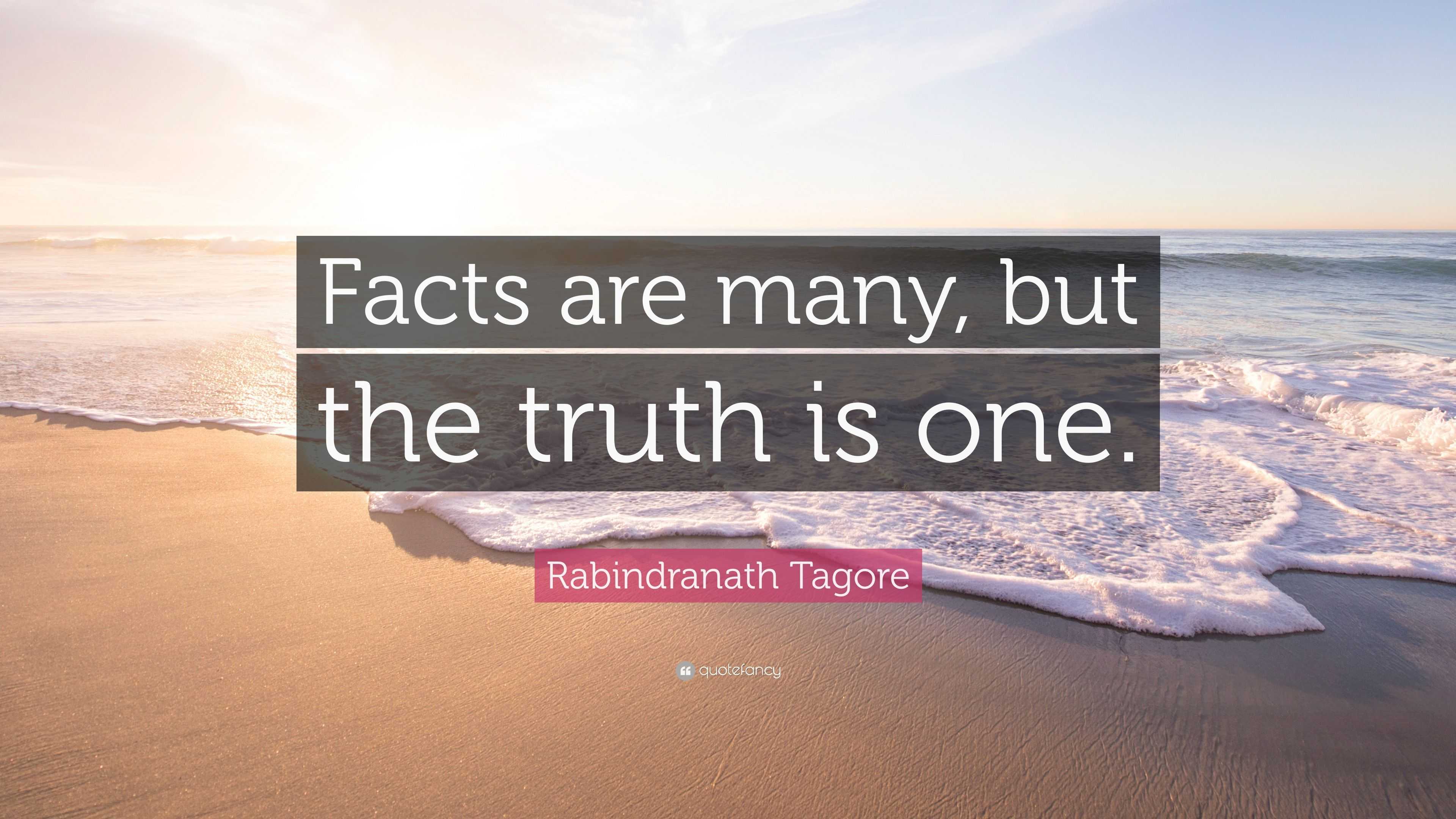Rabindranath Tagore Quote: “Facts are many, but the truth is one.”