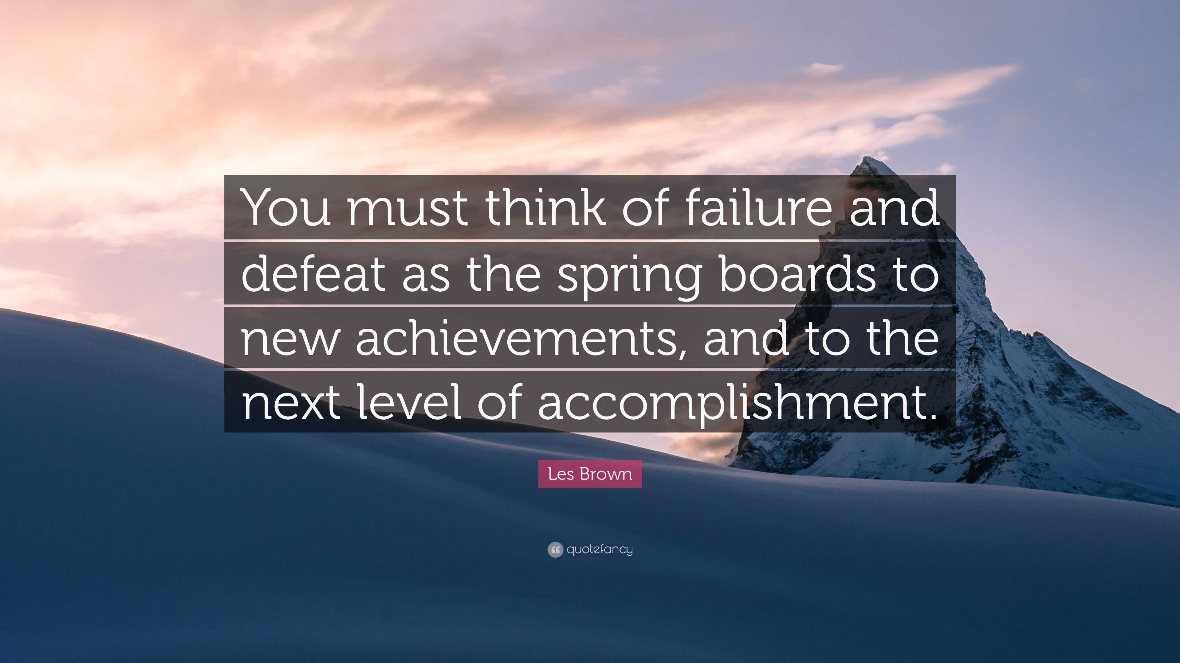 Les Brown Quote: “You must think of failure and defeat as the spring ...